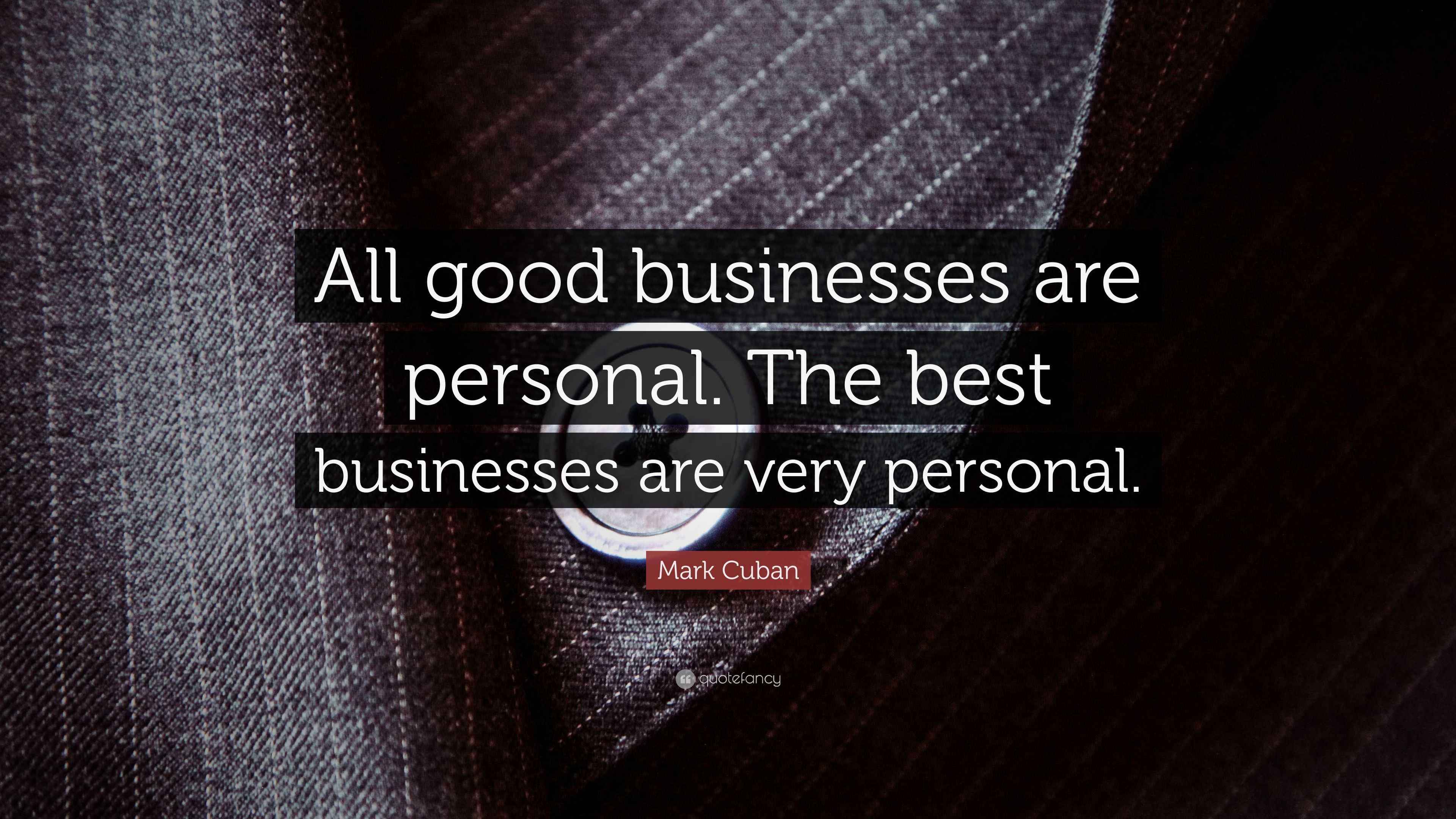 Mark Cuban Quote: “All good businesses are personal. The best ...
