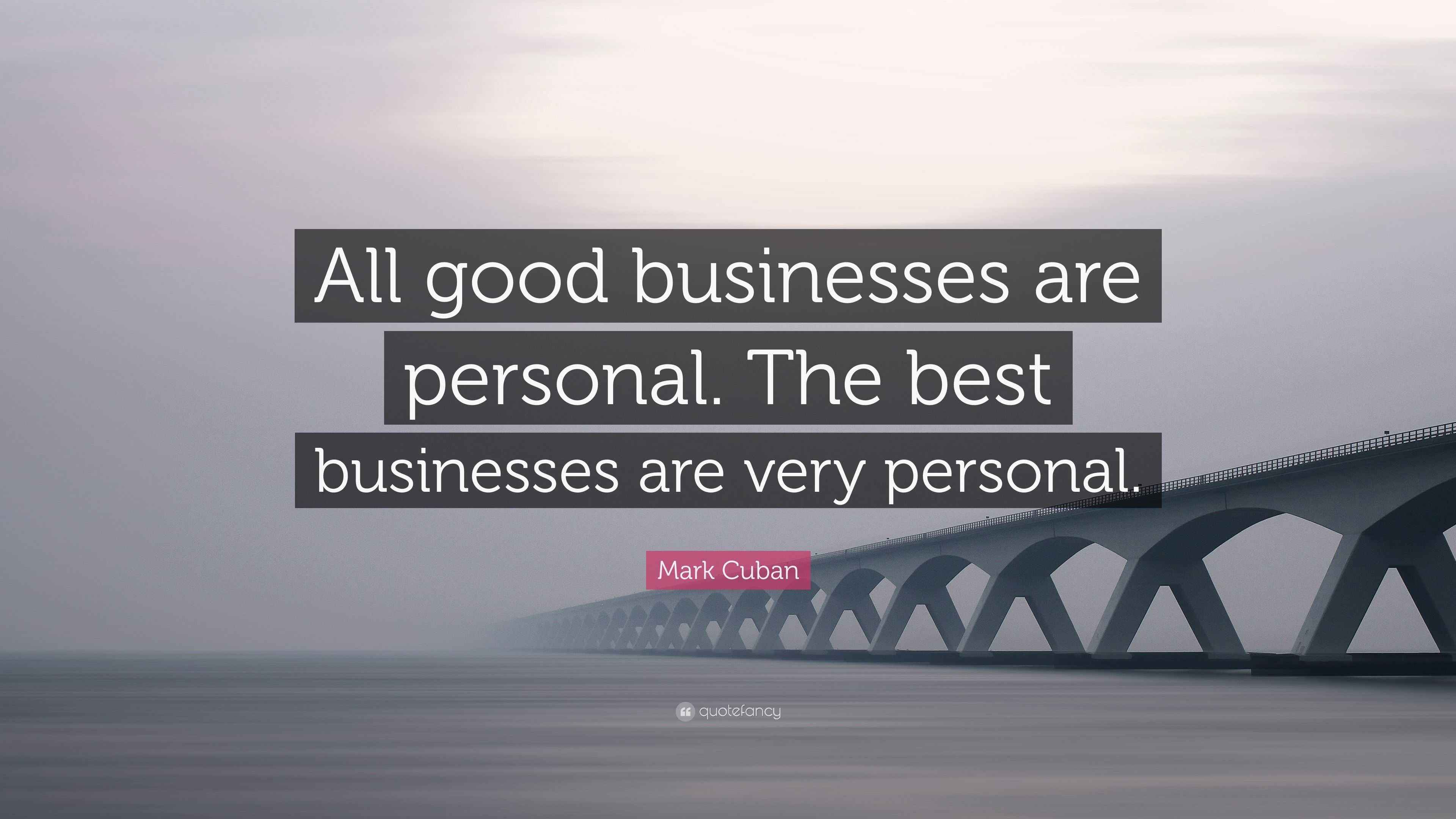 Mark Cuban Quote: “All good businesses are personal. The best ...