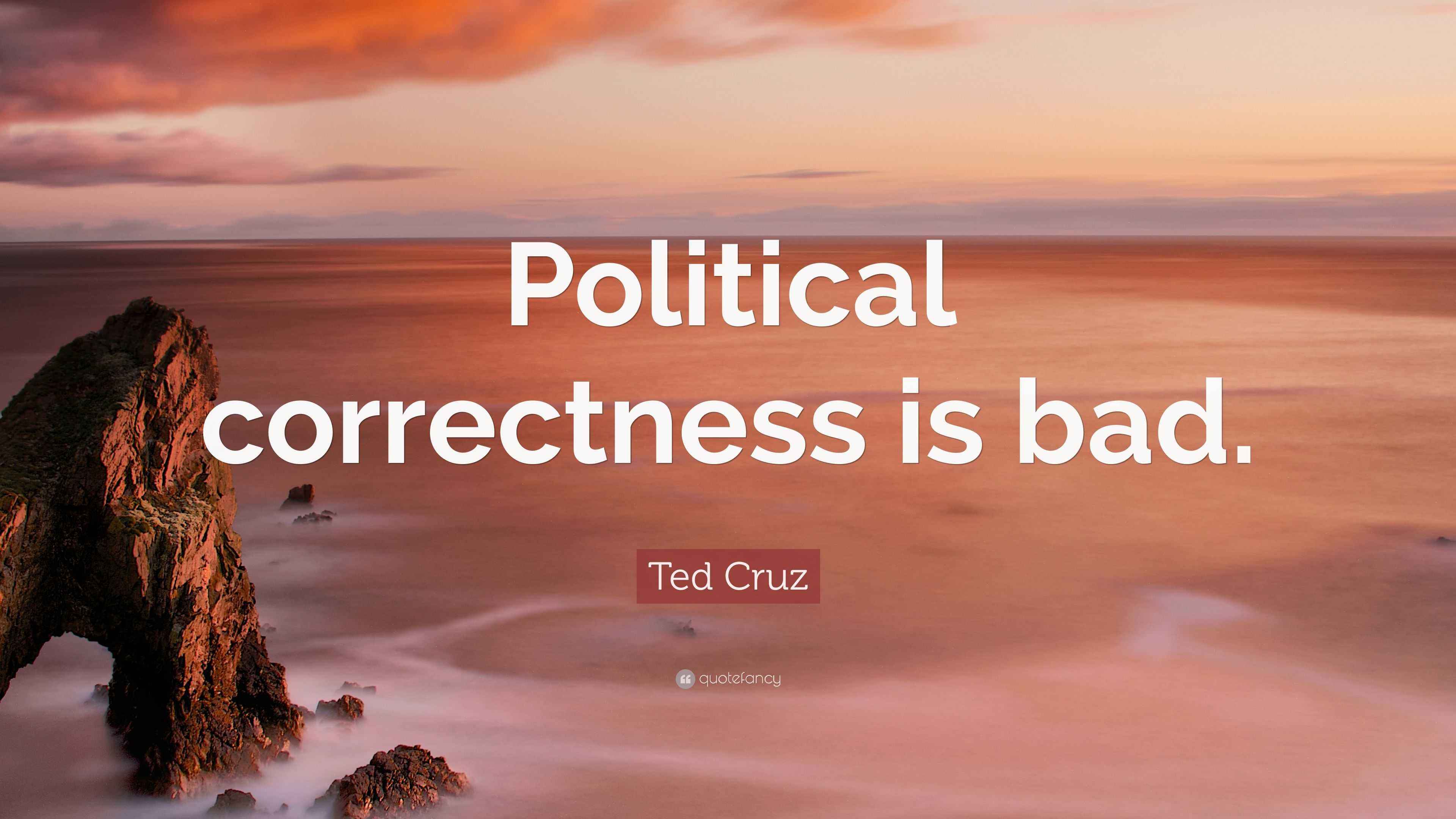 Ted Cruz Quote: “Political correctness is bad.”