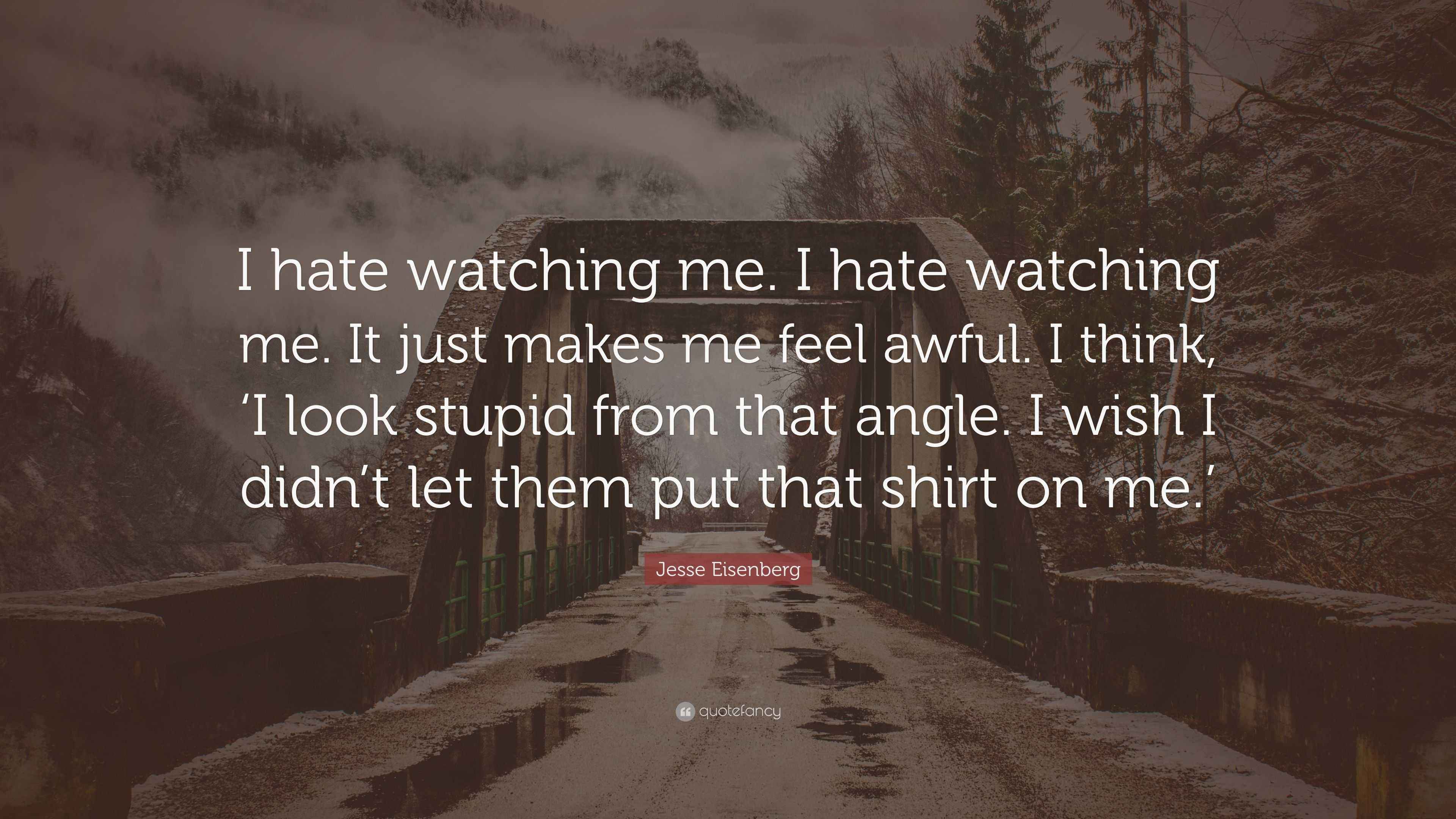 Jesse Eisenberg Quote: “I hate watching me. I hate watching me. It just ...