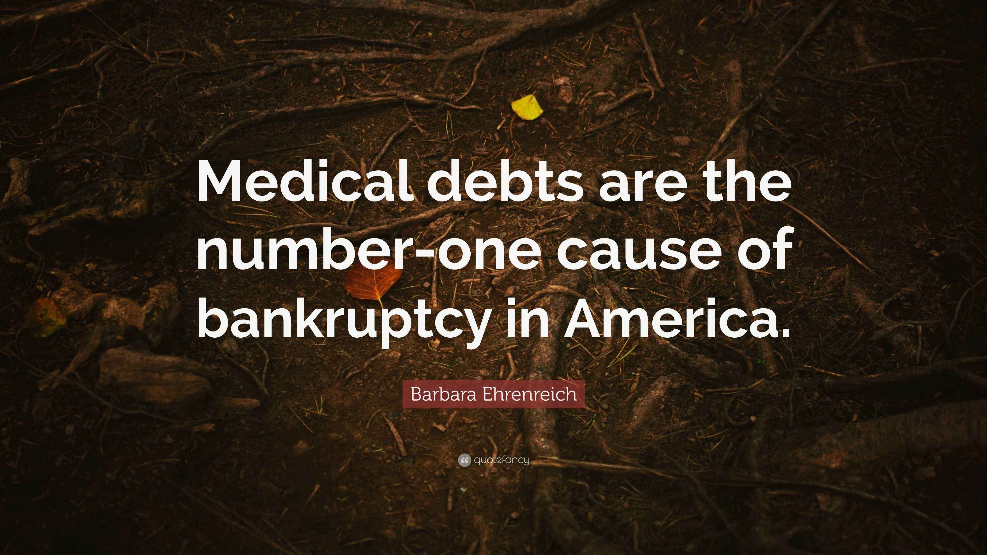 Barbara Ehrenreich Quote: “Medical debts are the number-one cause of ...