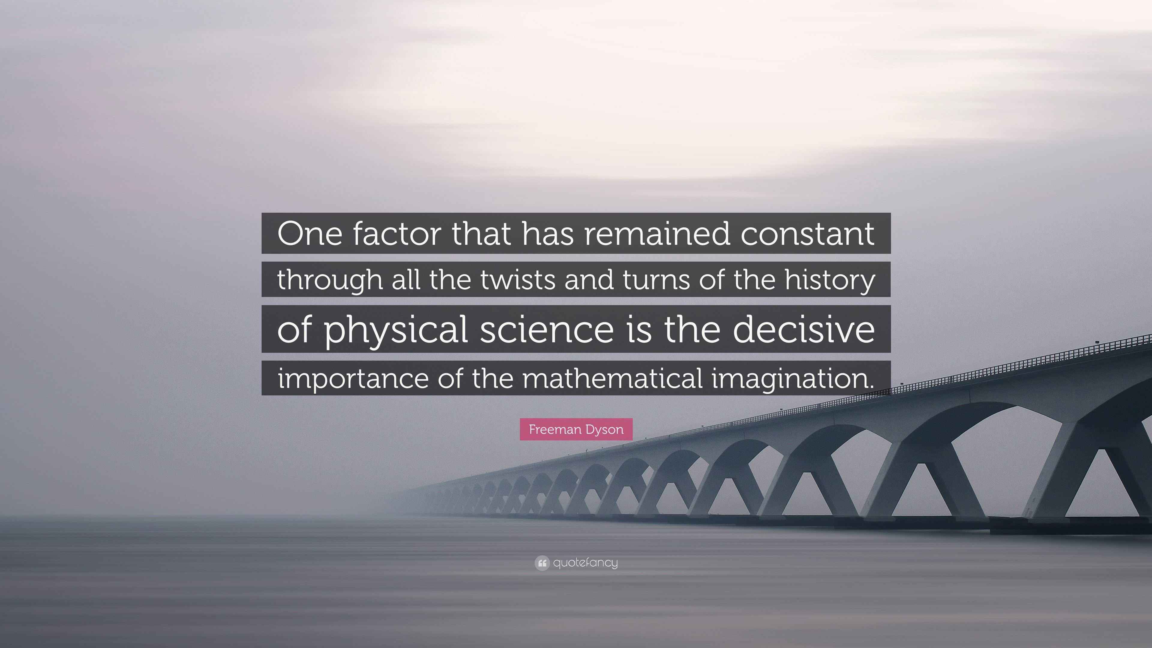 Freeman Dyson Quote: “One factor that has remained constant through all ...