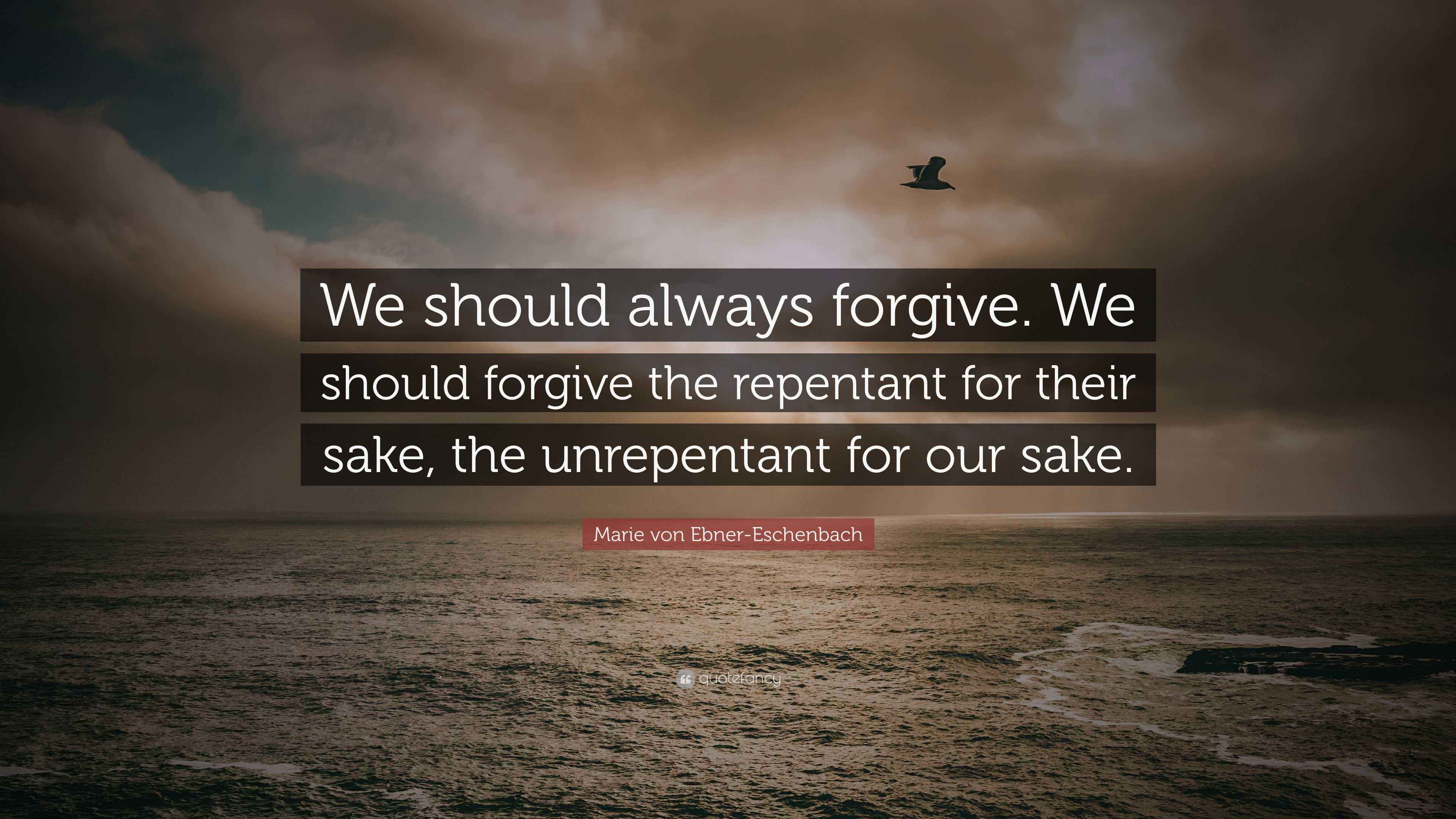 Marie von Ebner-Eschenbach Quote: “We should always forgive. We should ...