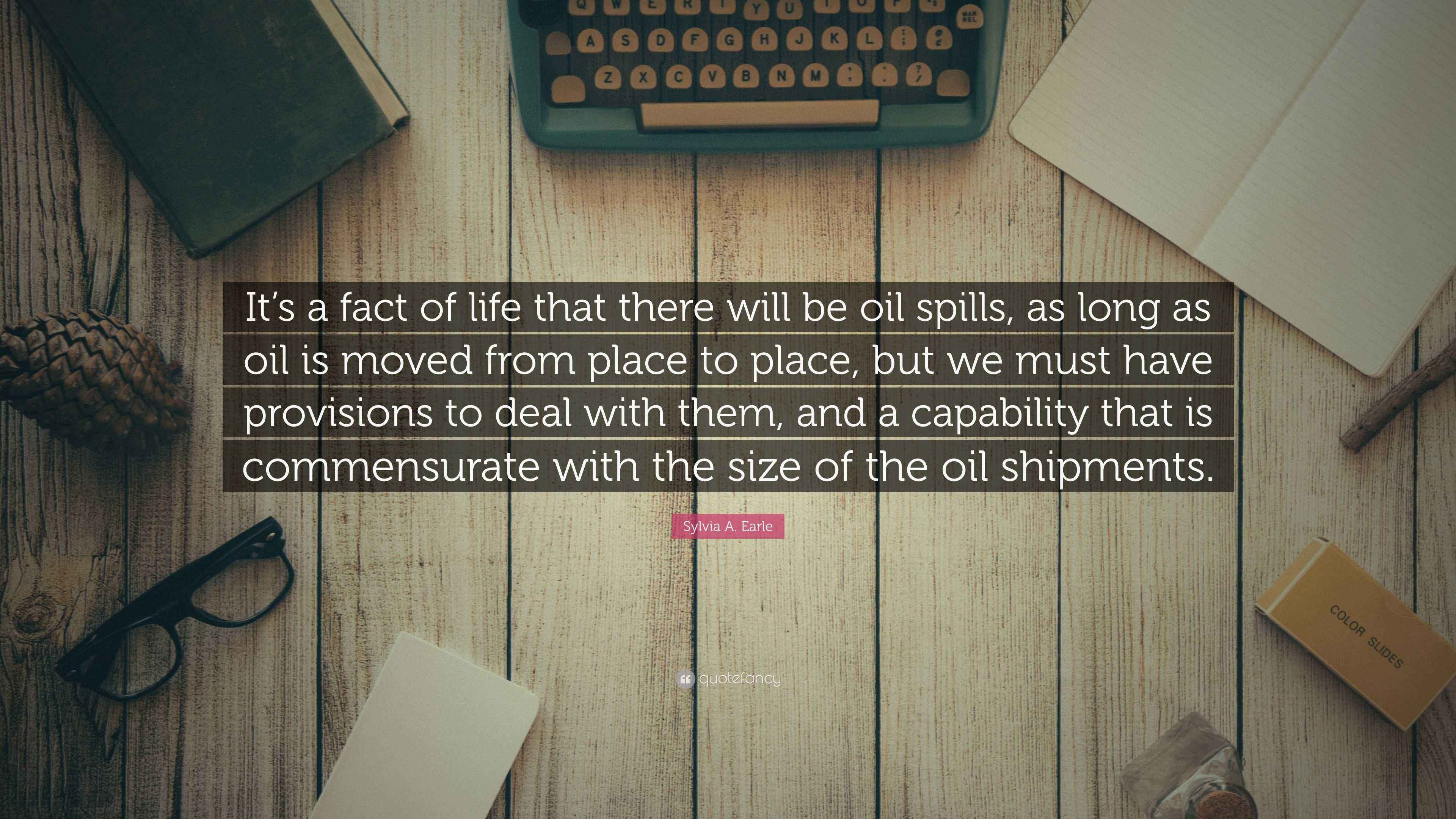 Sylvia A. Earle Quote: “It’s a fact of life that there will be oil ...