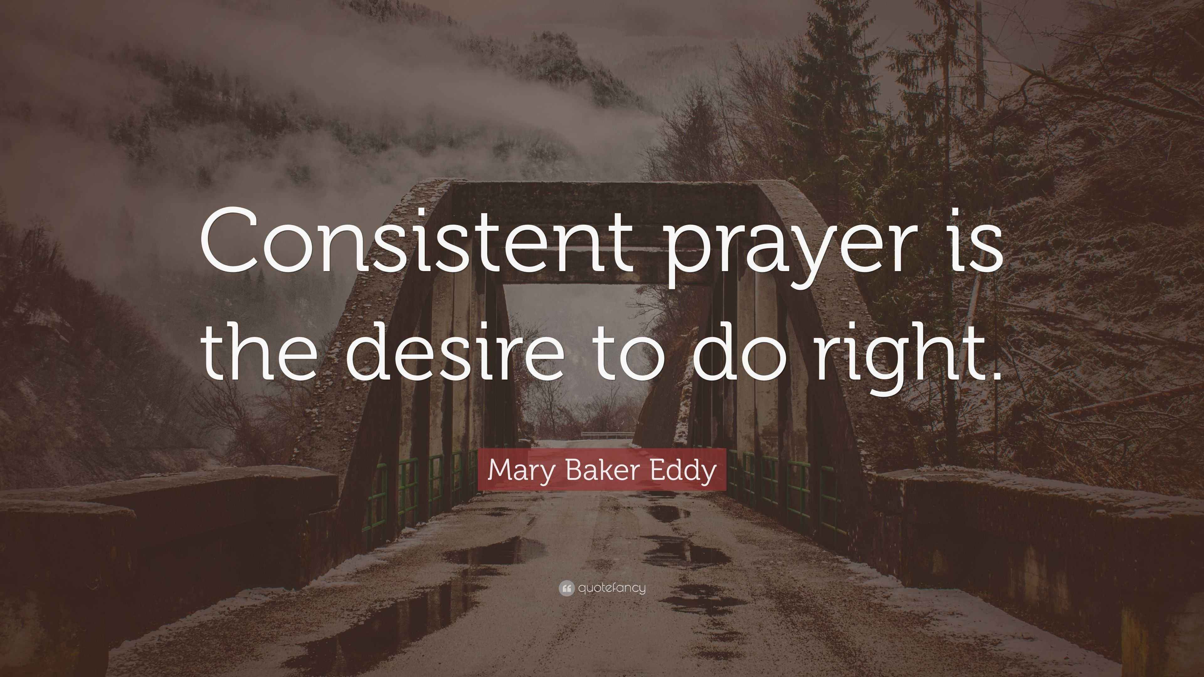 Mary Baker Eddy Quote: “Consistent prayer is the desire to do right.”