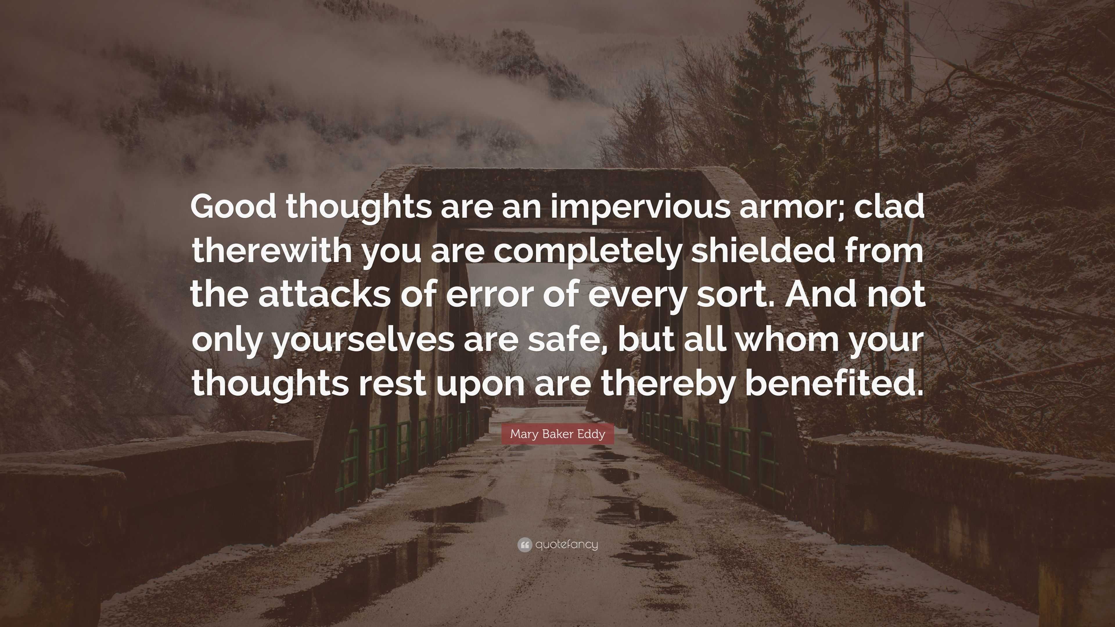 Mary Baker Eddy Quote: “Good thoughts are an impervious armor; clad ...