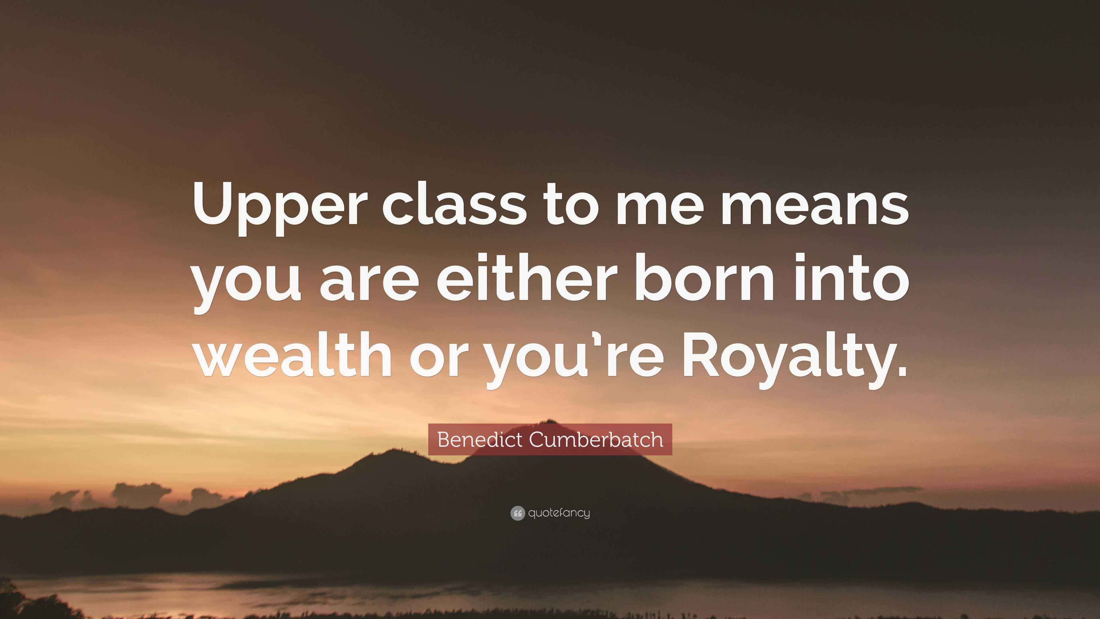 Benedict Cumberbatch Quote: “Upper class to me means you are either ...