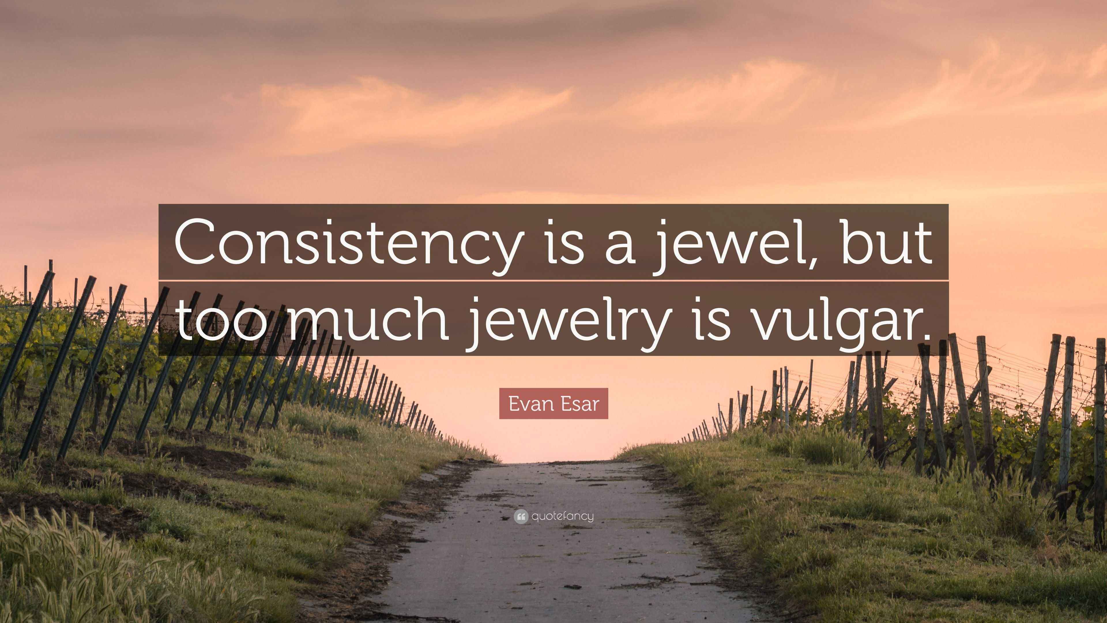 Evan Esar Quote: “Consistency is a jewel, but too much jewelry is vulgar.”