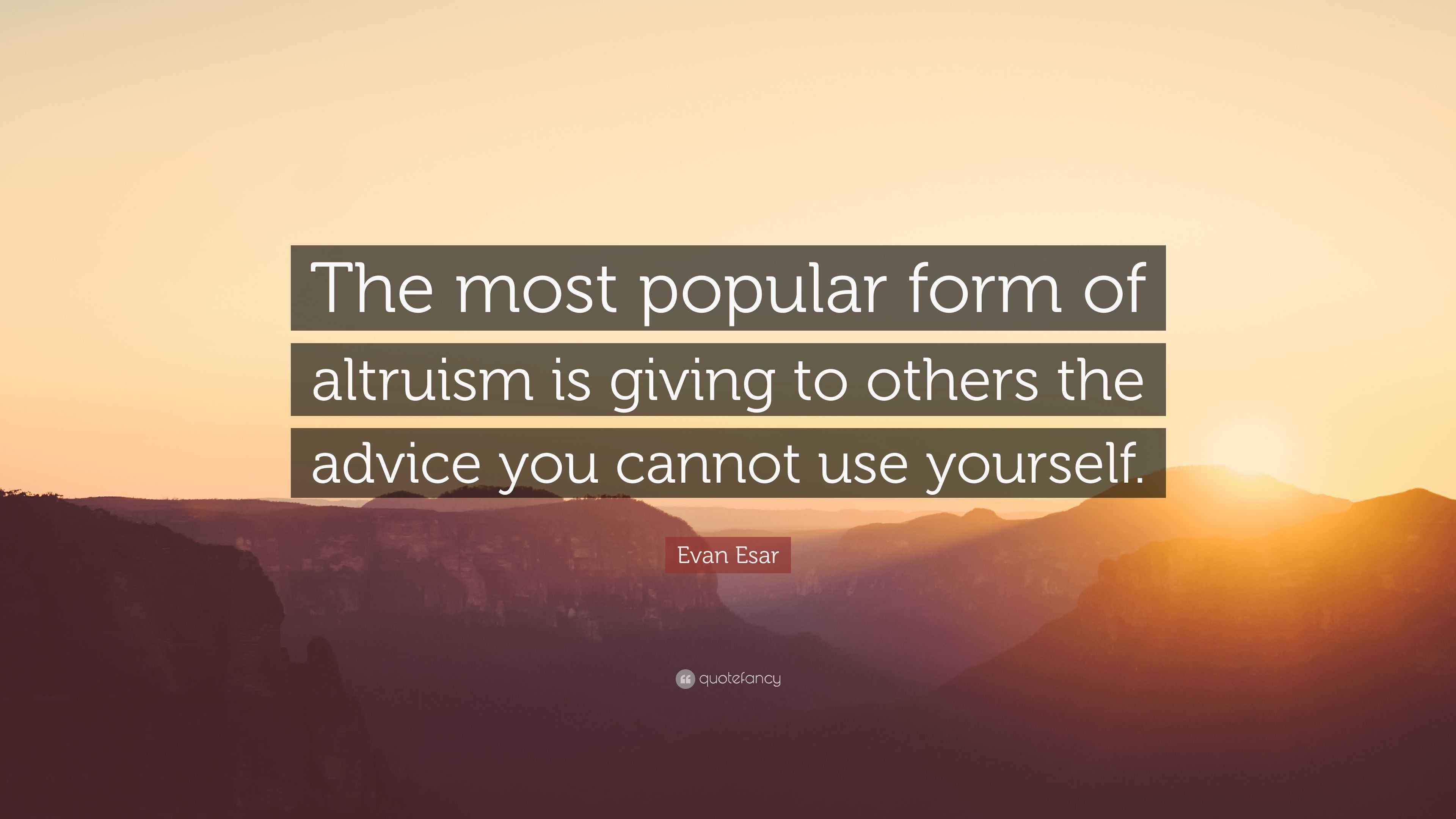 Evan Esar Quote: “The most popular form of altruism is giving to others ...