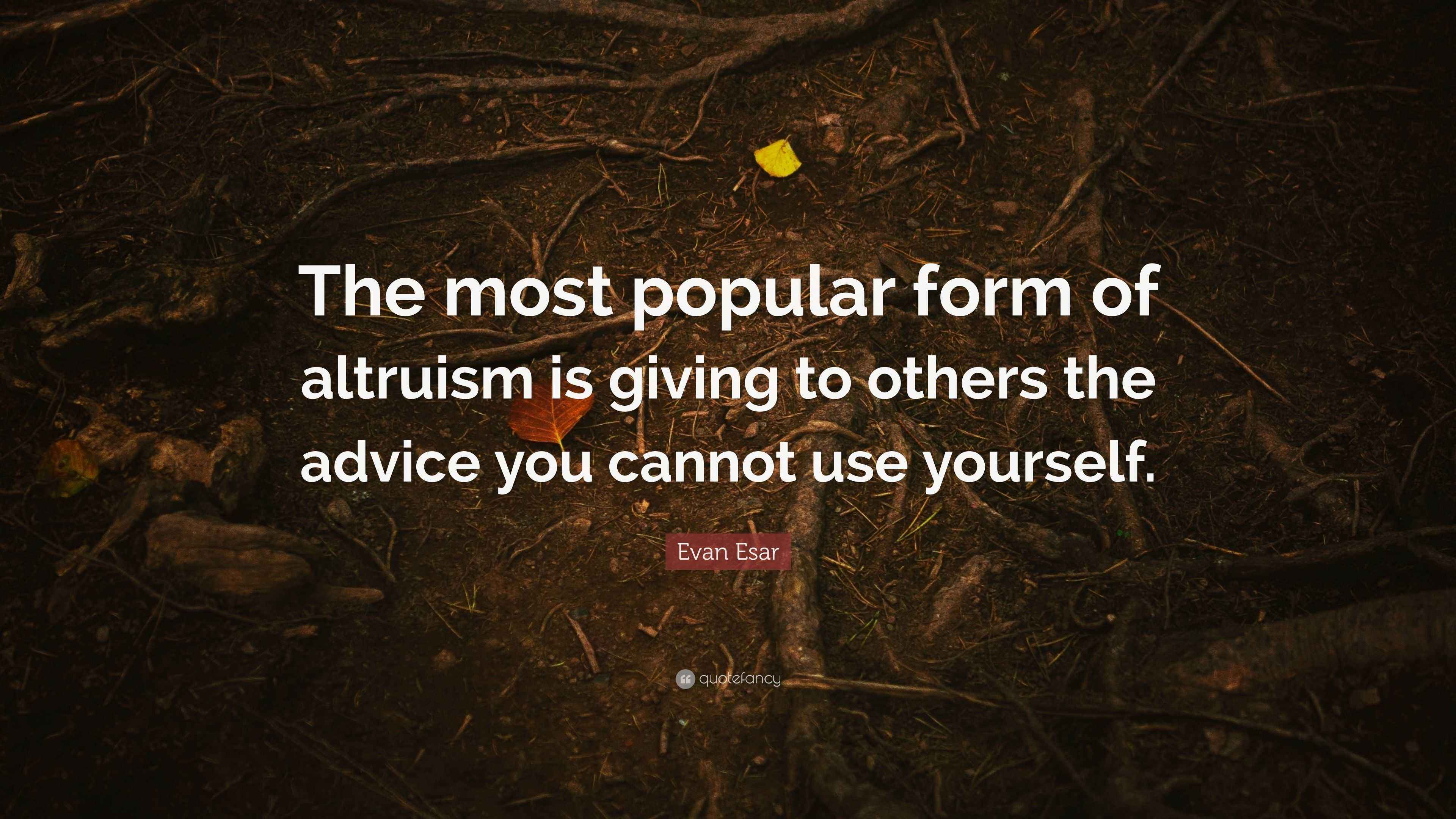 Evan Esar Quote: “The most popular form of altruism is giving to others ...