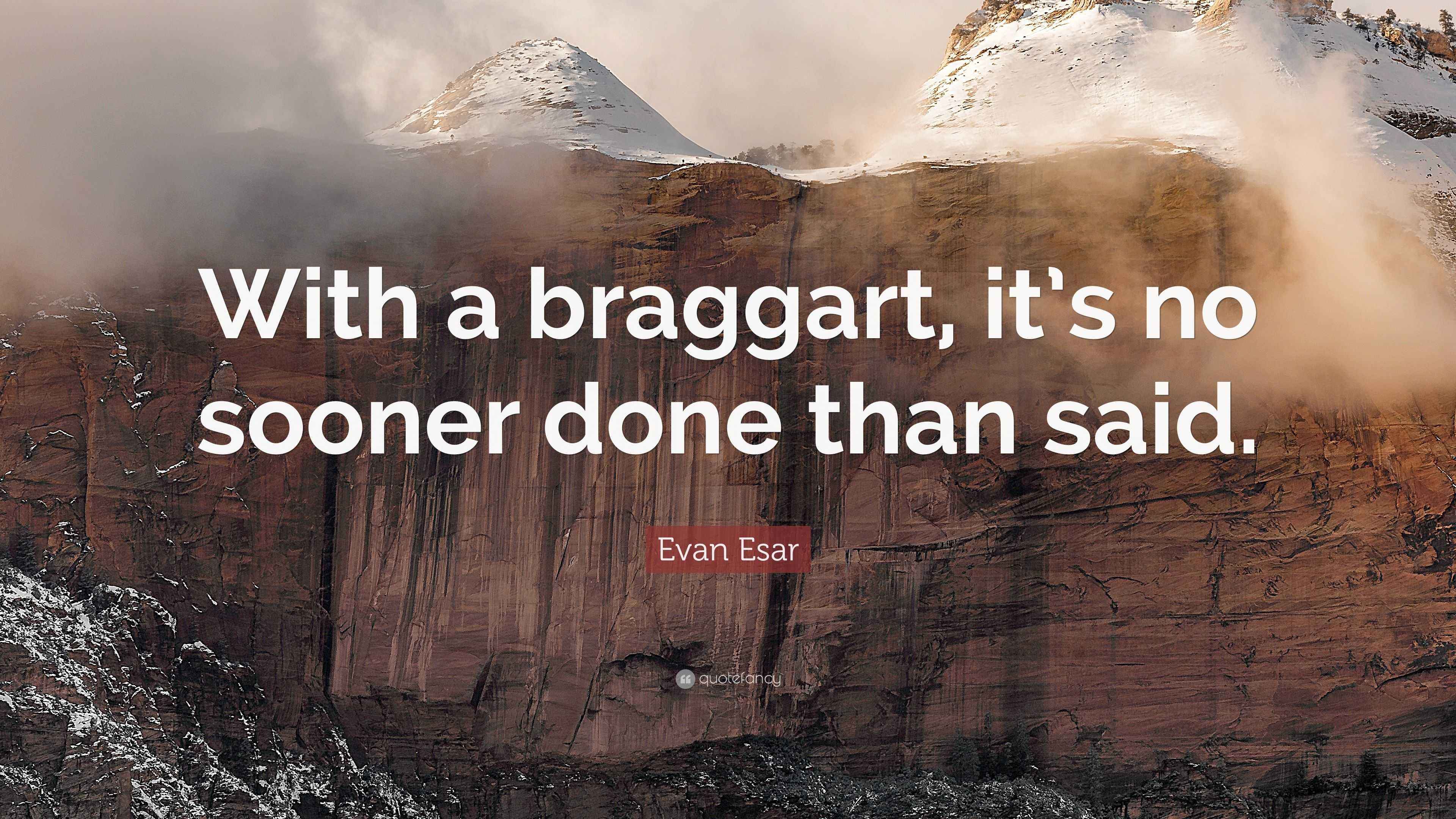 Evan Esar Quote: “With a braggart, it’s no sooner done than said.”