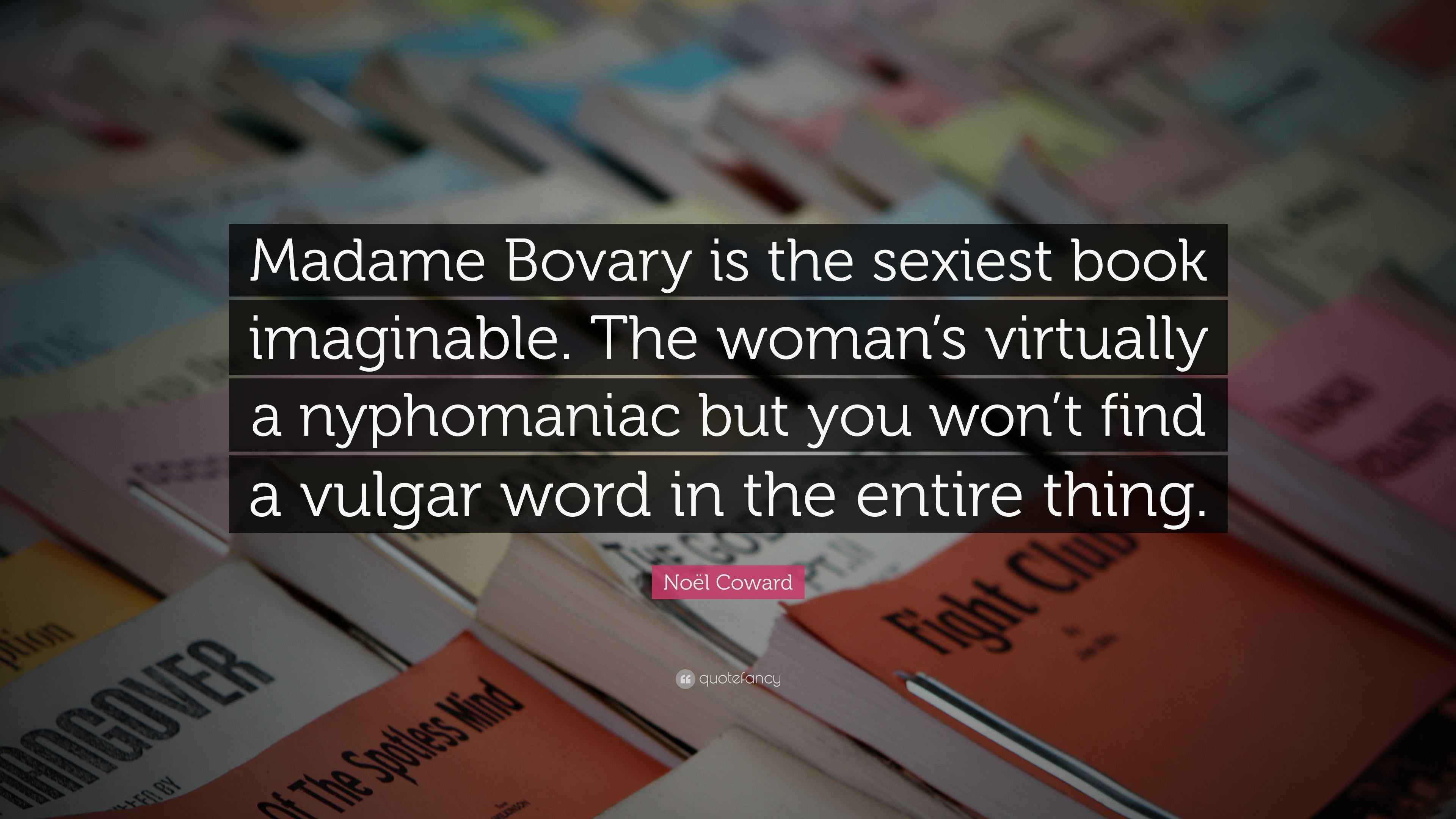 Noël Coward Quote: “Madame Bovary is the sexiest book imaginable. The ...