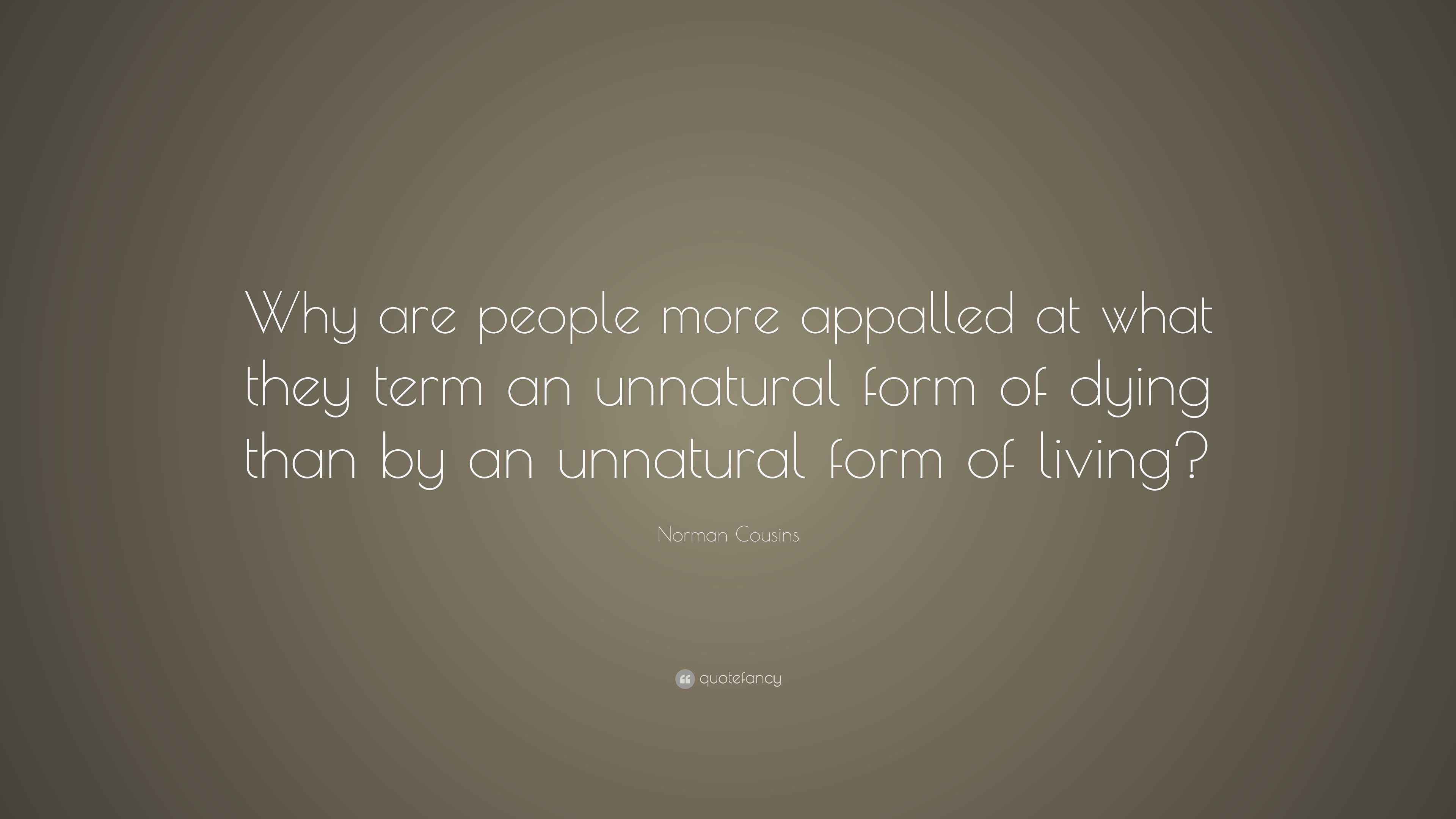 Norman Cousins Quote: “Why are people more appalled at what they term ...