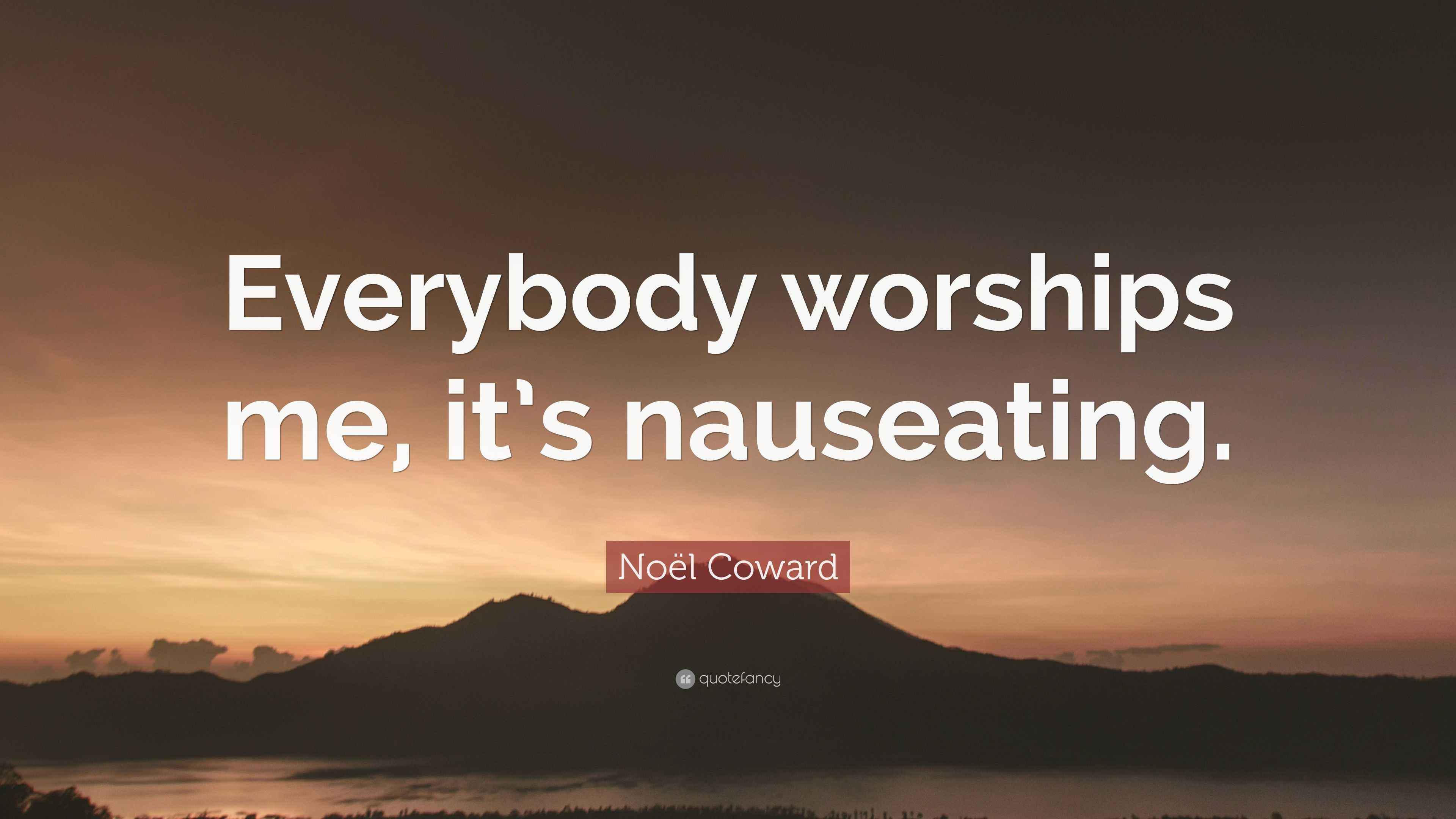 Noël Coward Quote: “Everybody worships me, it’s nauseating.”