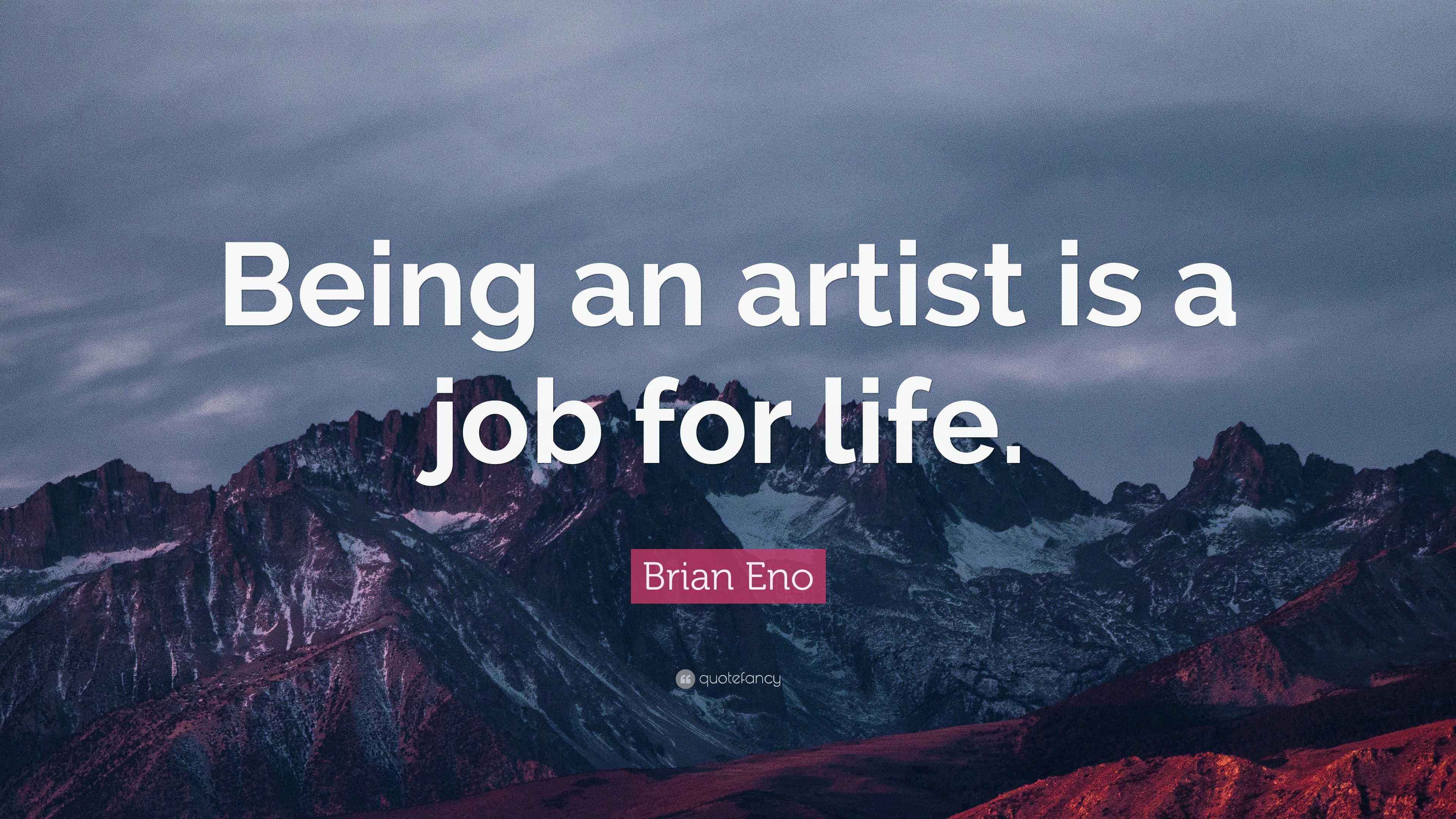 Brian Eno Quote: “Being an artist is a job for life.”