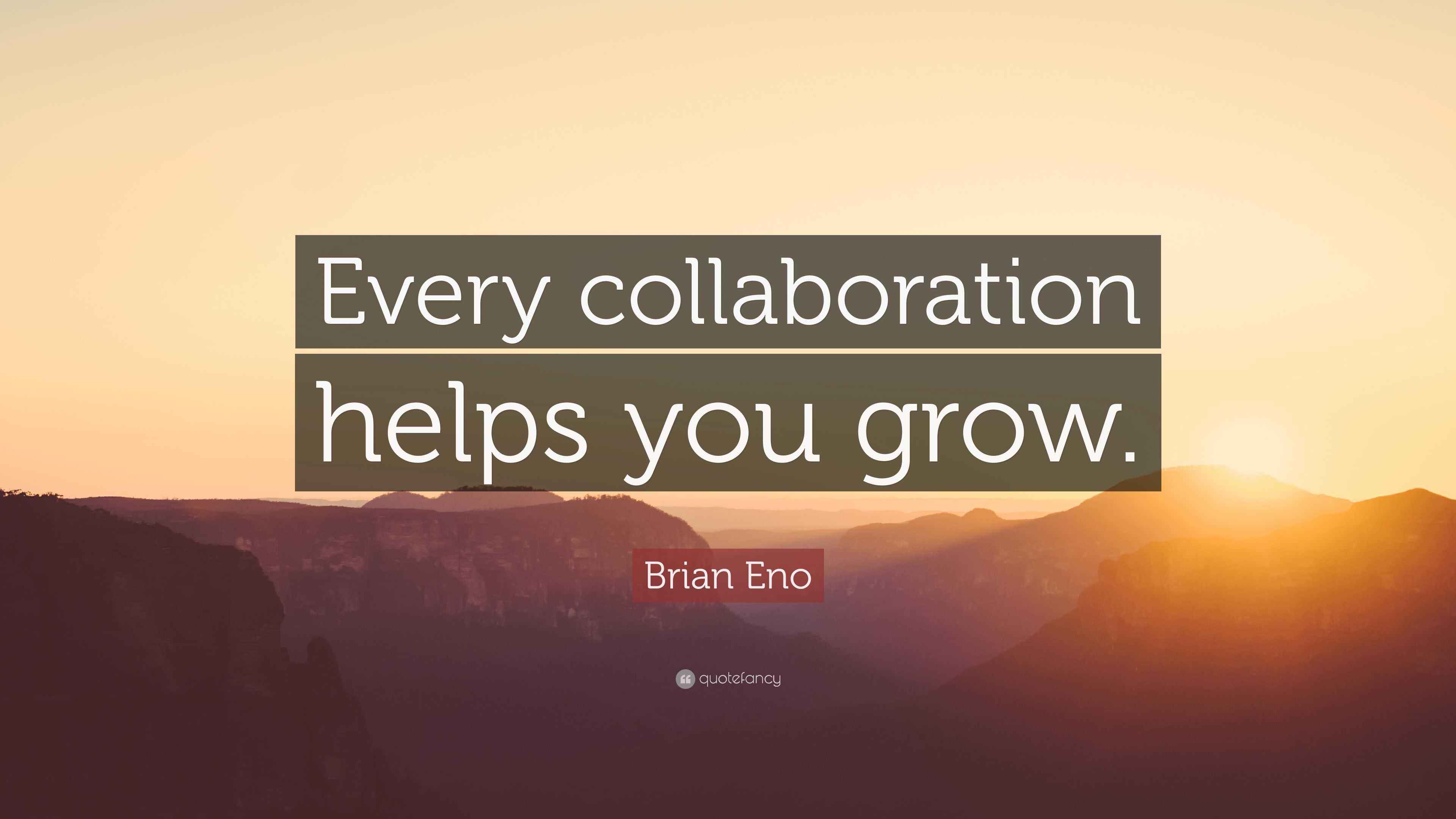 Brian Eno Quote: “Every collaboration helps you grow.”