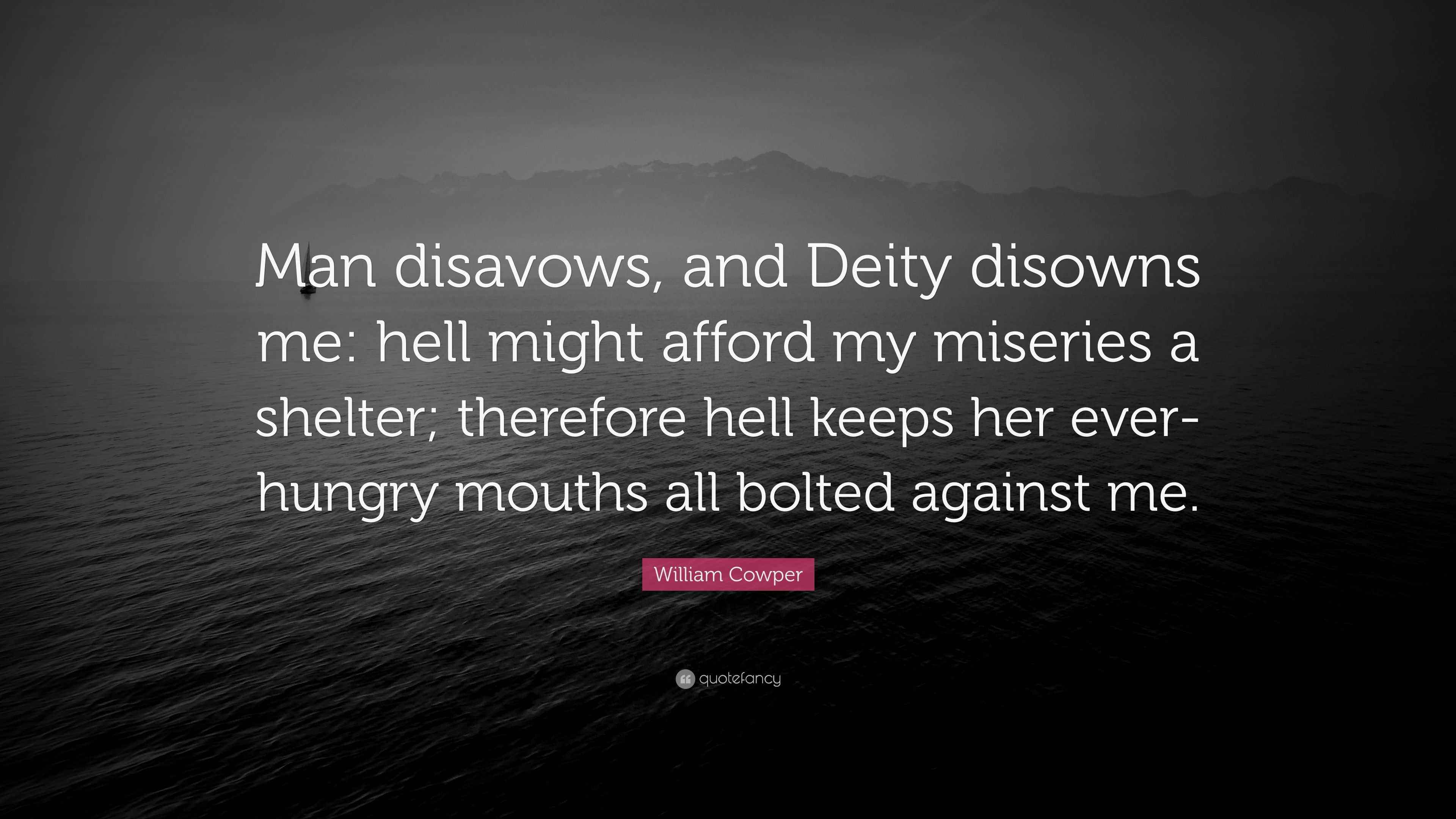 William Cowper Quote: “Man disavows, and Deity disowns me: hell might ...