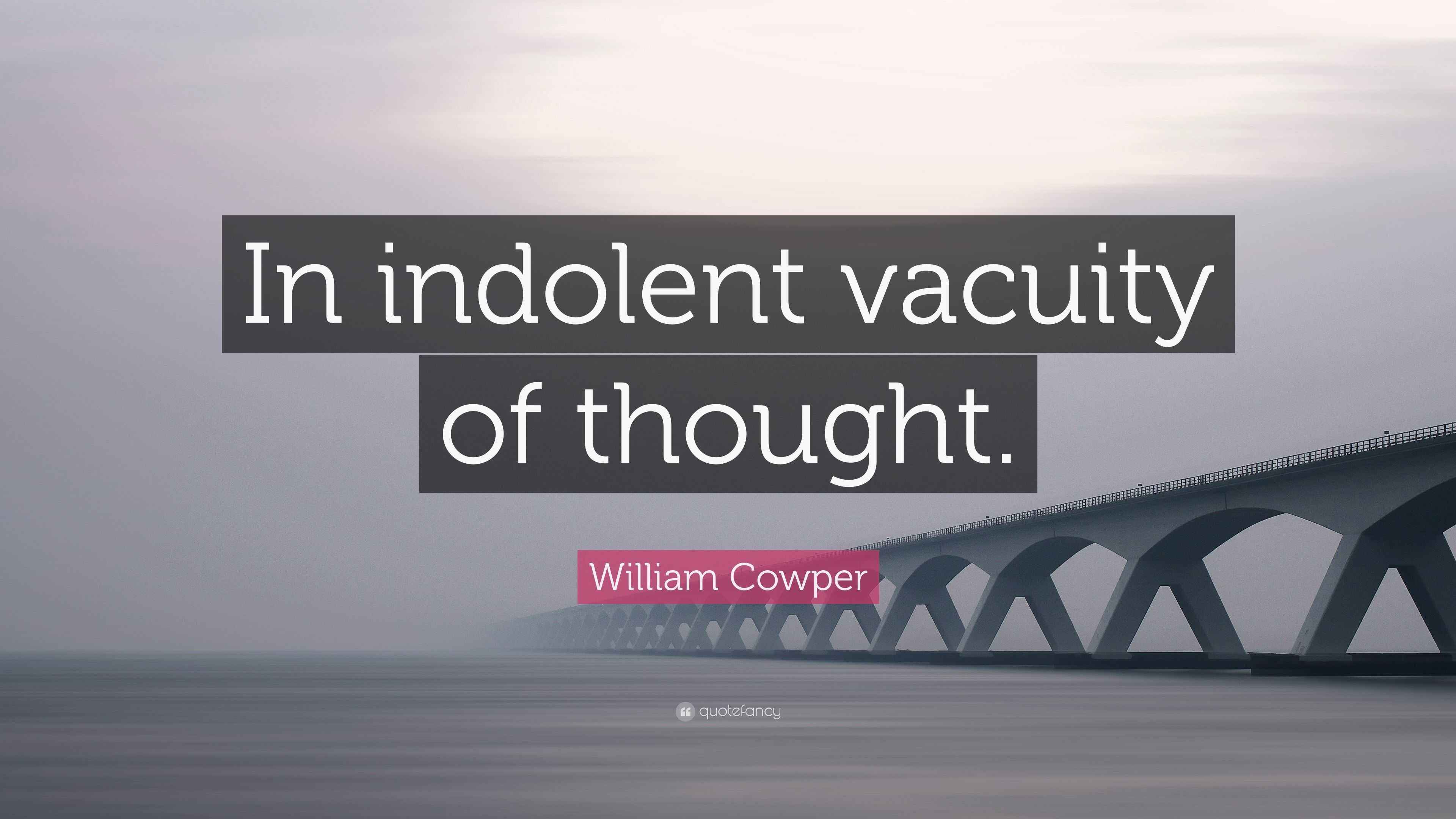 William Cowper Quote: “In indolent vacuity of thought.”