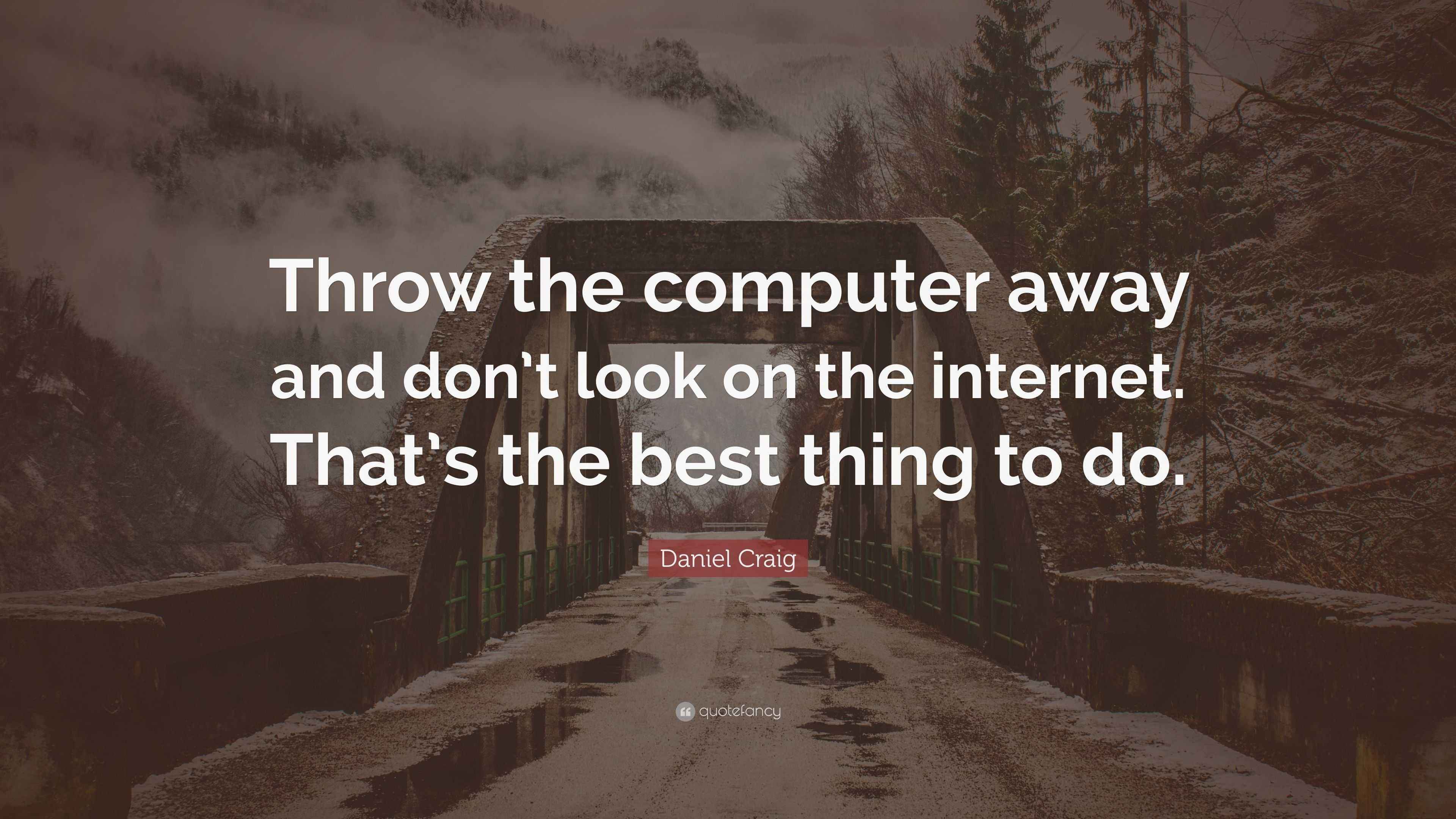 Daniel Craig Quote: “Throw the computer away and don’t look on the ...