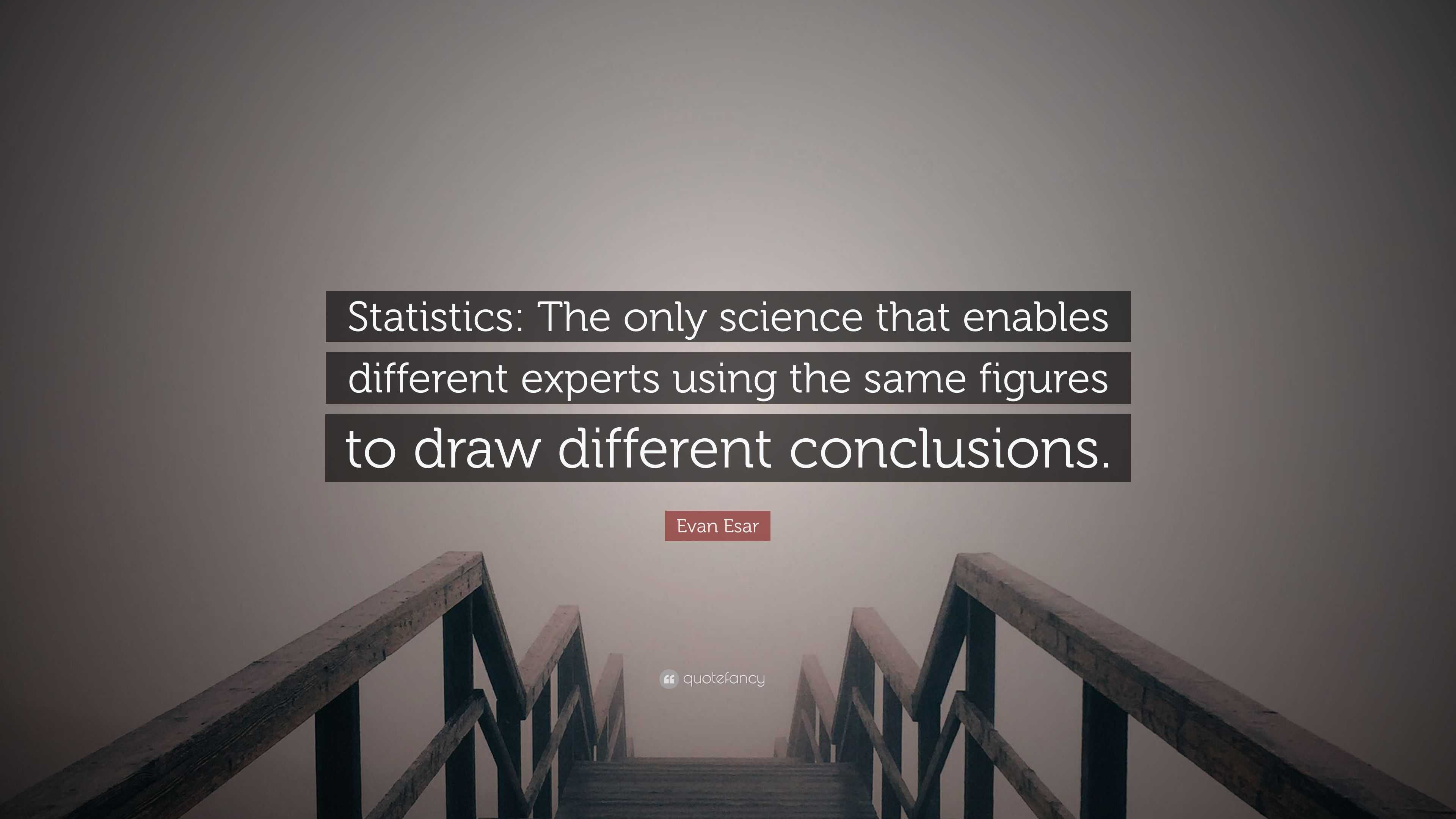 Evan Esar Quote: “Statistics: The only science that enables different ...