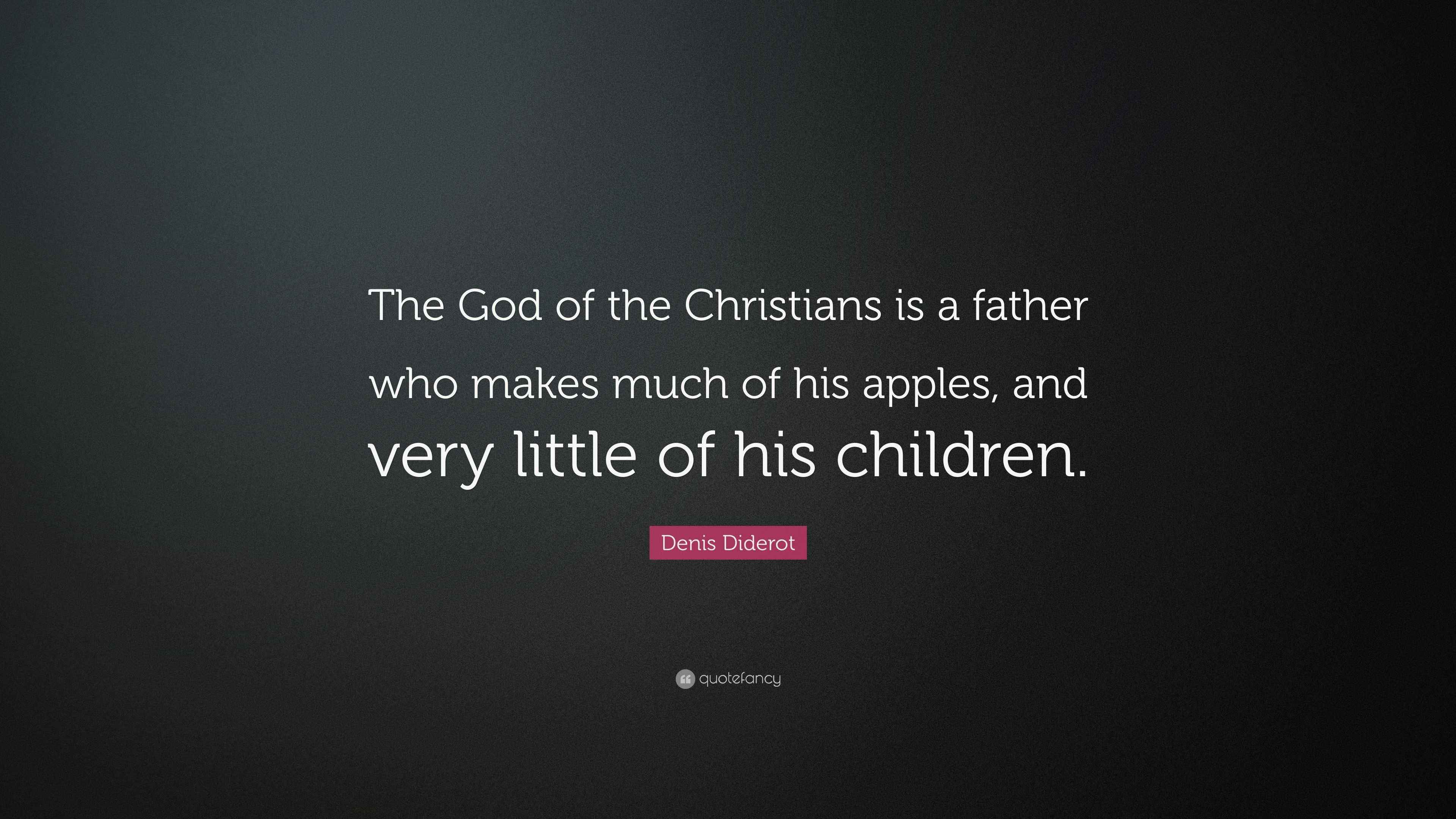 Denis Diderot Quote: “The God of the Christians is a father who makes ...