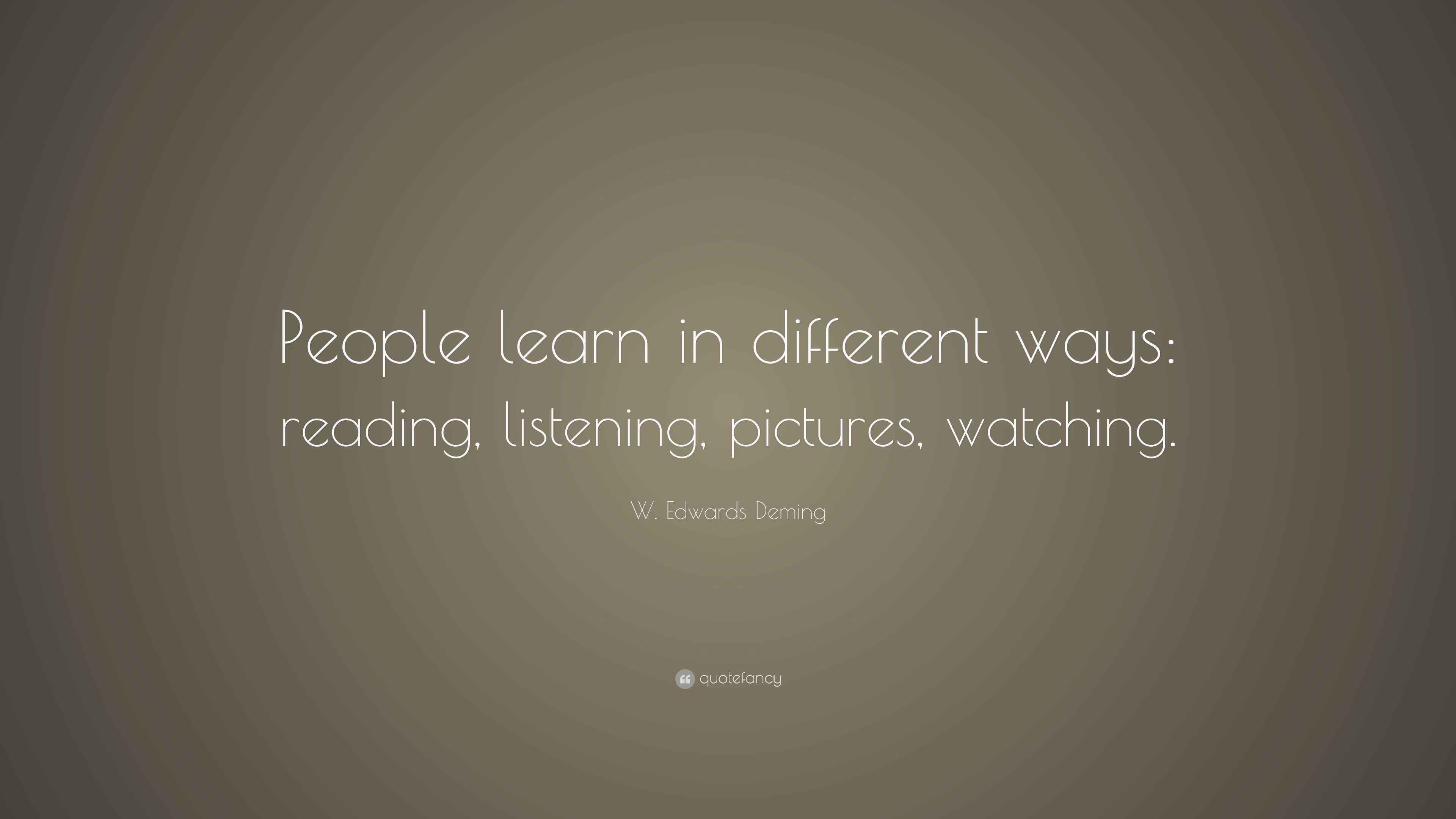 W. Edwards Deming Quote: “People learn in different ways: reading ...