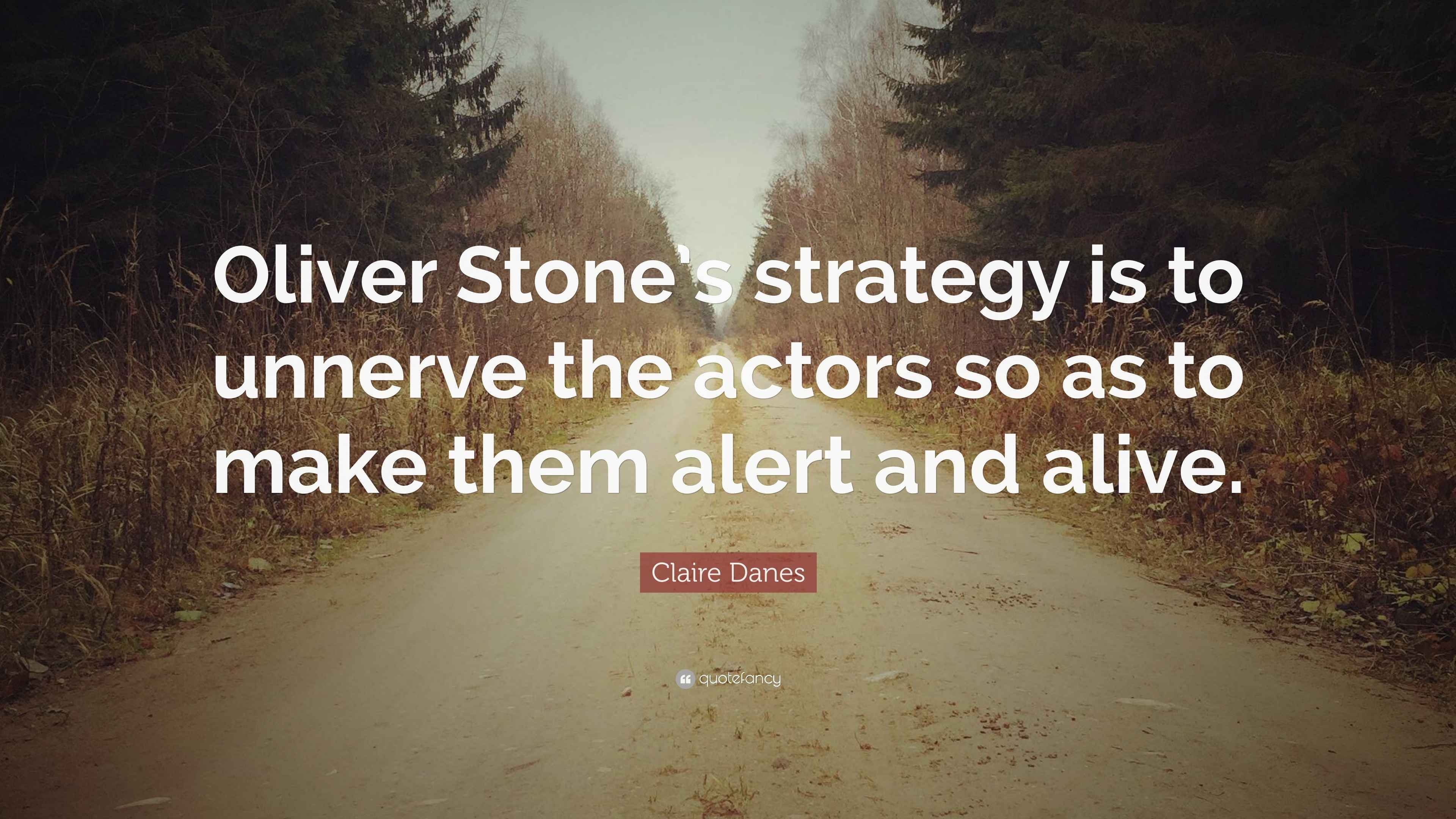 Claire Danes Quote: “Oliver Stone’s strategy is to unnerve the actors ...
