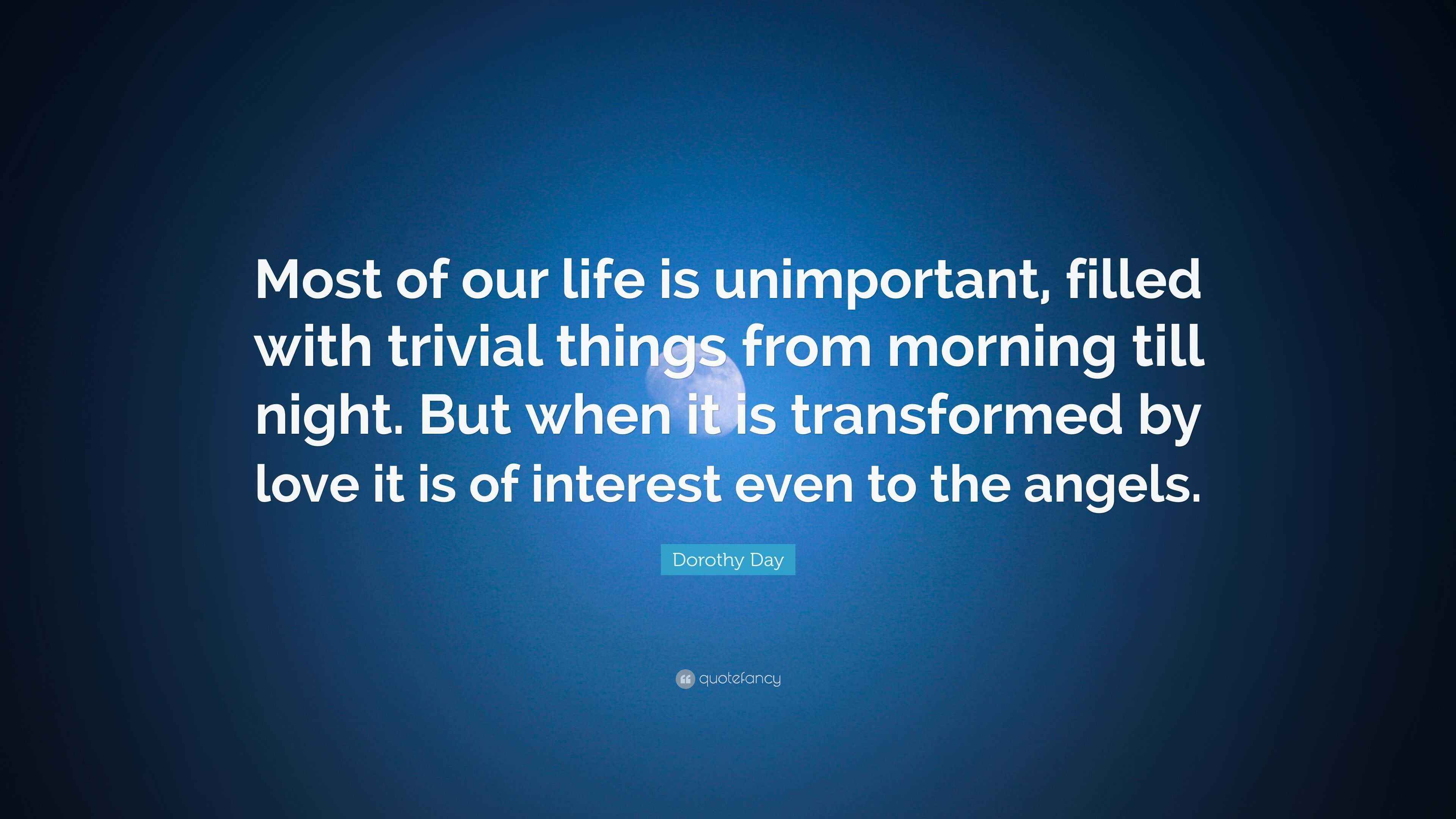 Dorothy Day Quote: “Most of our life is unimportant, filled with ...