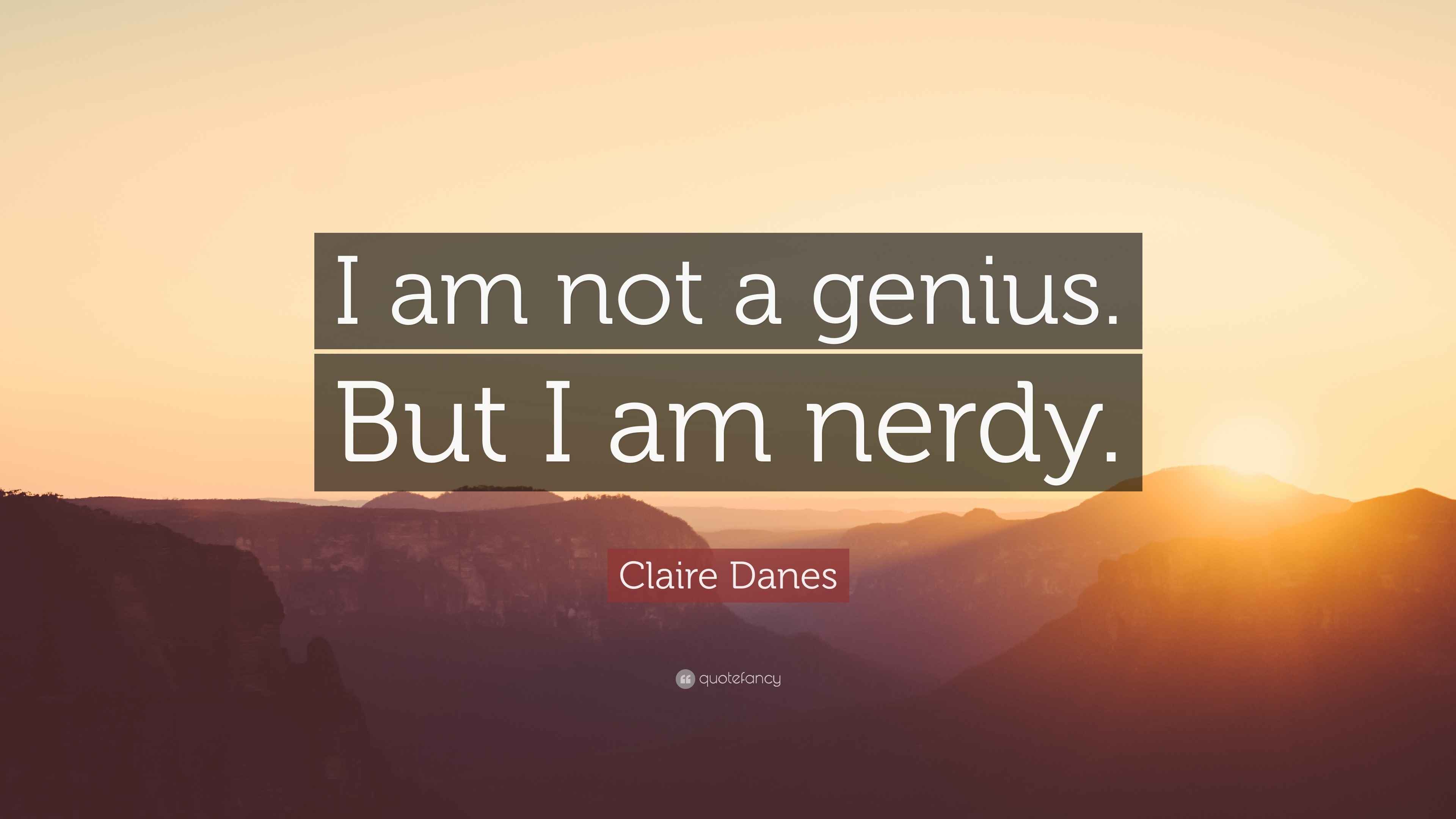 Claire Danes Quote: “I am not a genius. But I am nerdy.”