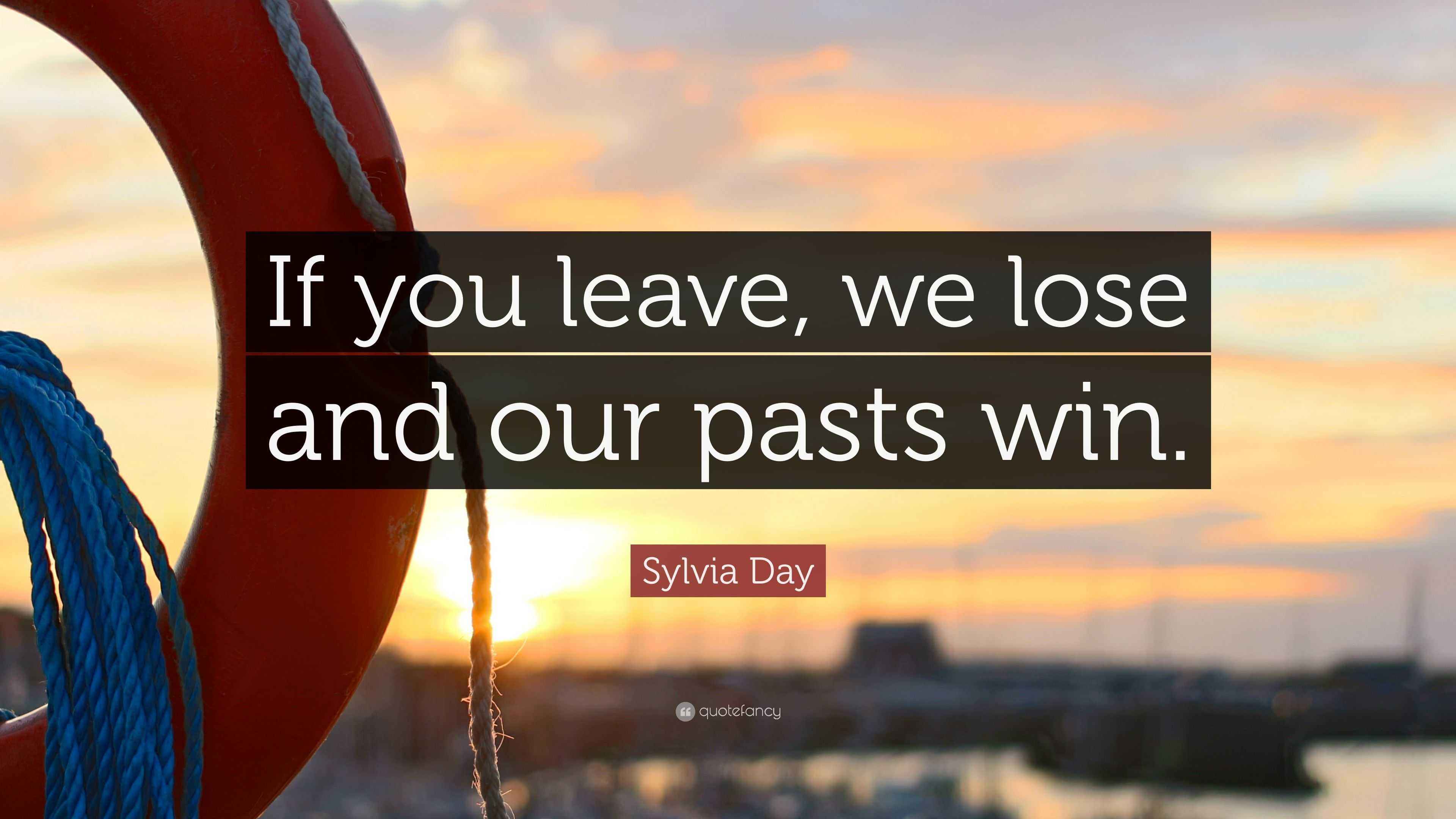 Sylvia Day Quote: “If you leave, we lose and our pasts win.”