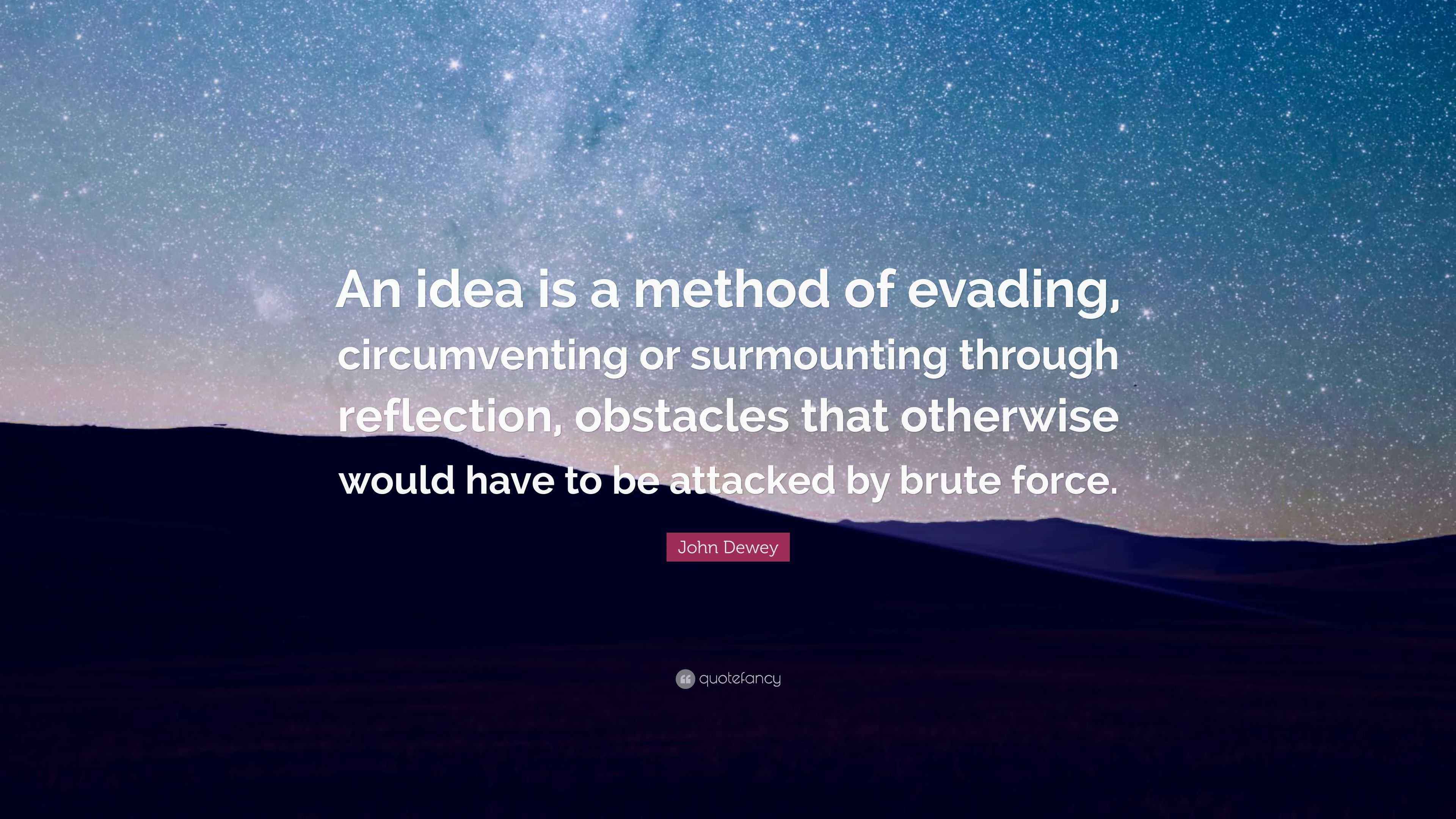 John Dewey Quote: “An idea is a method of evading, circumventing or ...