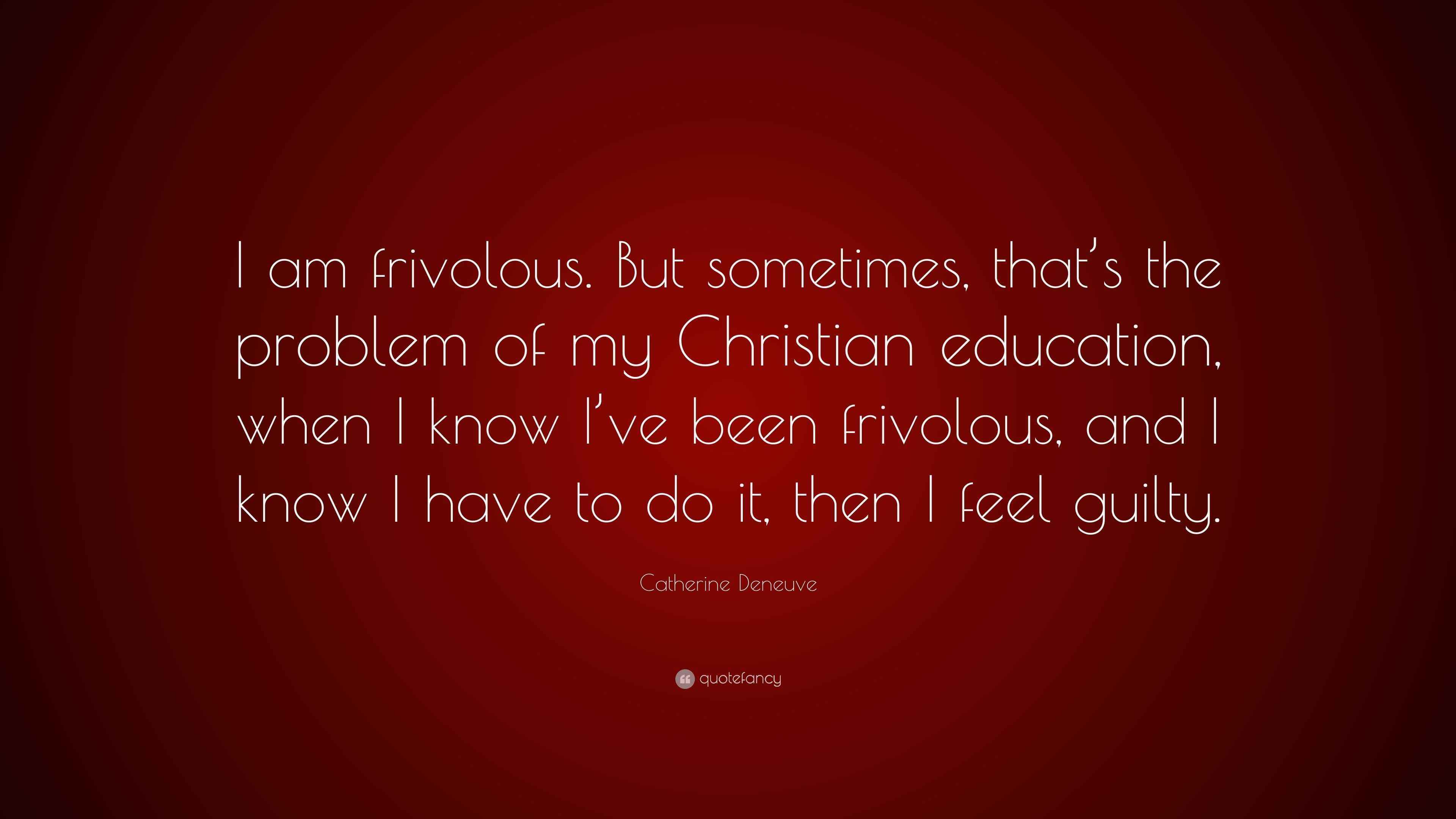 Catherine Deneuve Quote: “I am frivolous. But sometimes, that’s the ...