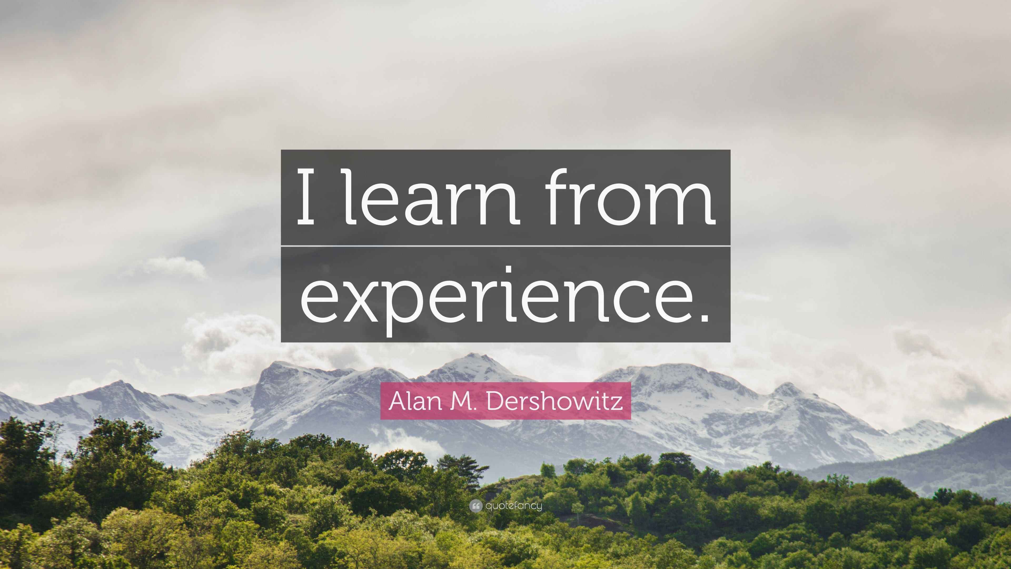 Alan M. Dershowitz Quote: “I learn from experience.”