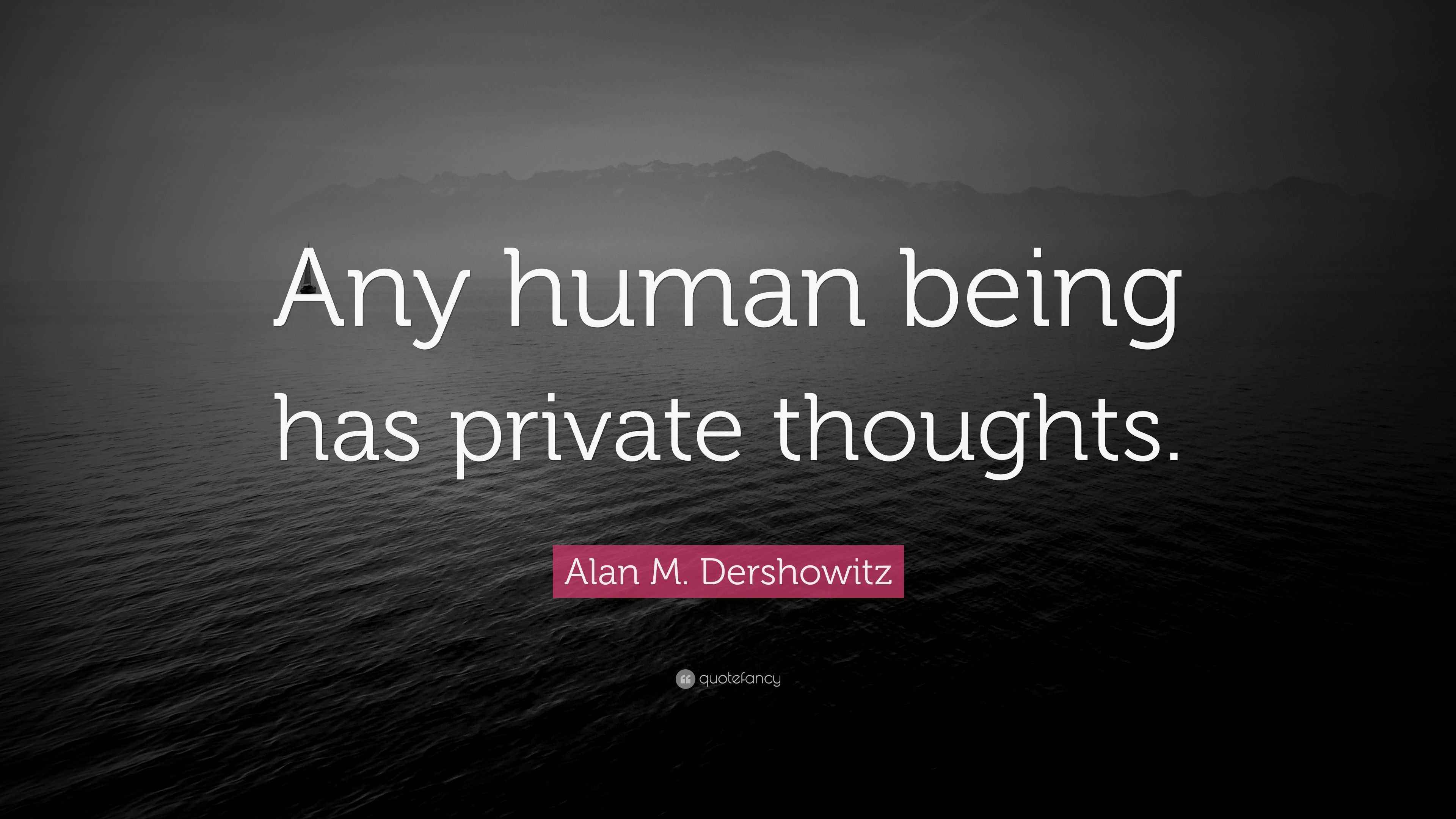 Alan M. Dershowitz Quote: “Any human being has private thoughts.”
