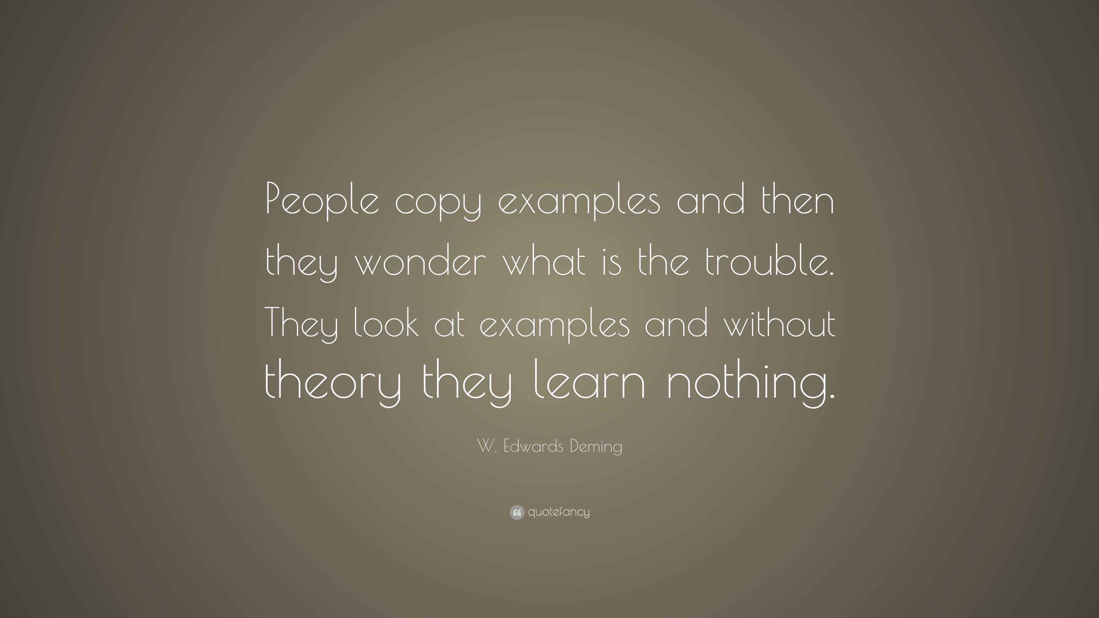 W. Edwards Deming Quote: “People copy examples and then they wonder ...