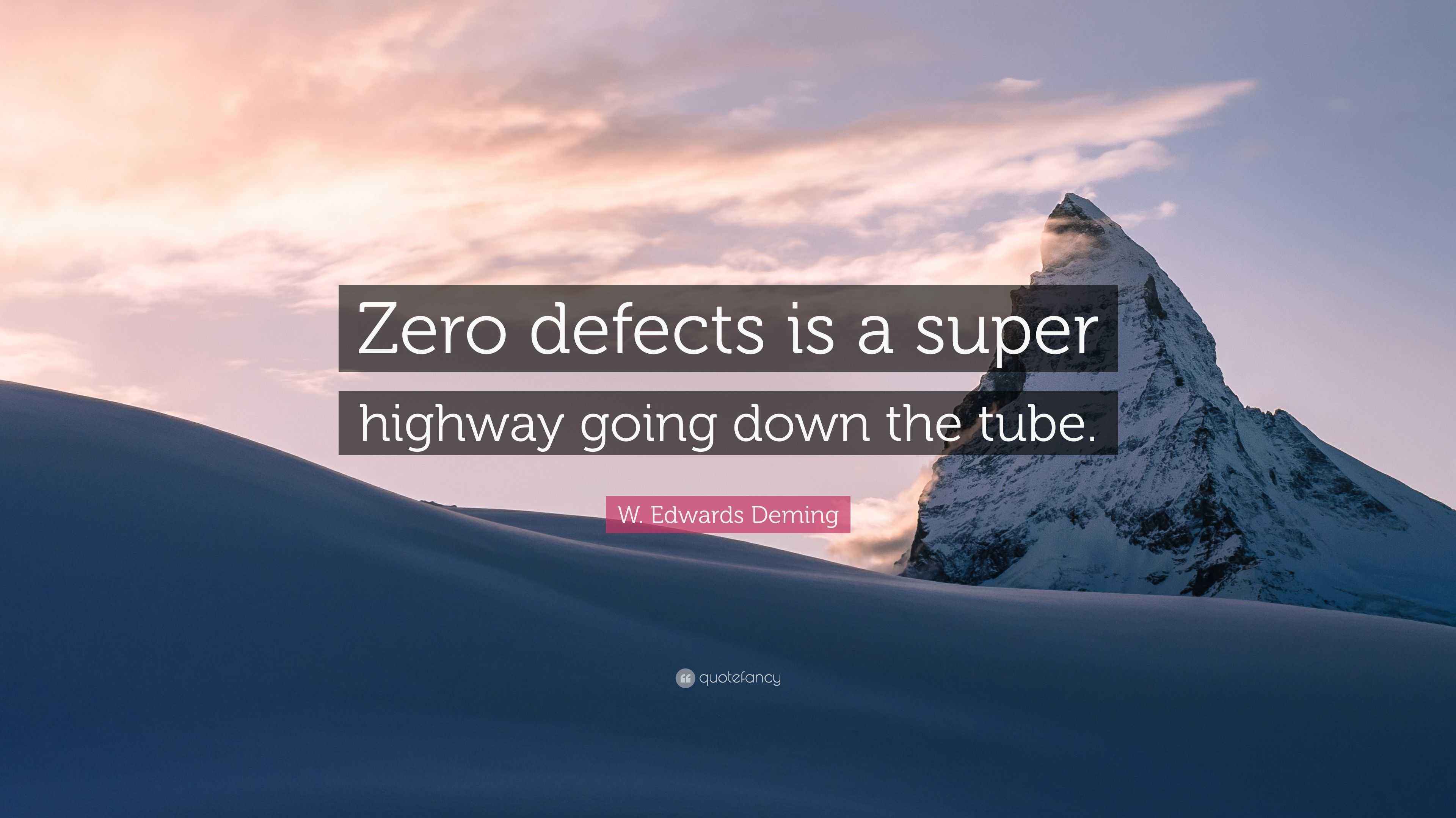W. Edwards Deming Quote: “Zero defects is a super highway going down ...