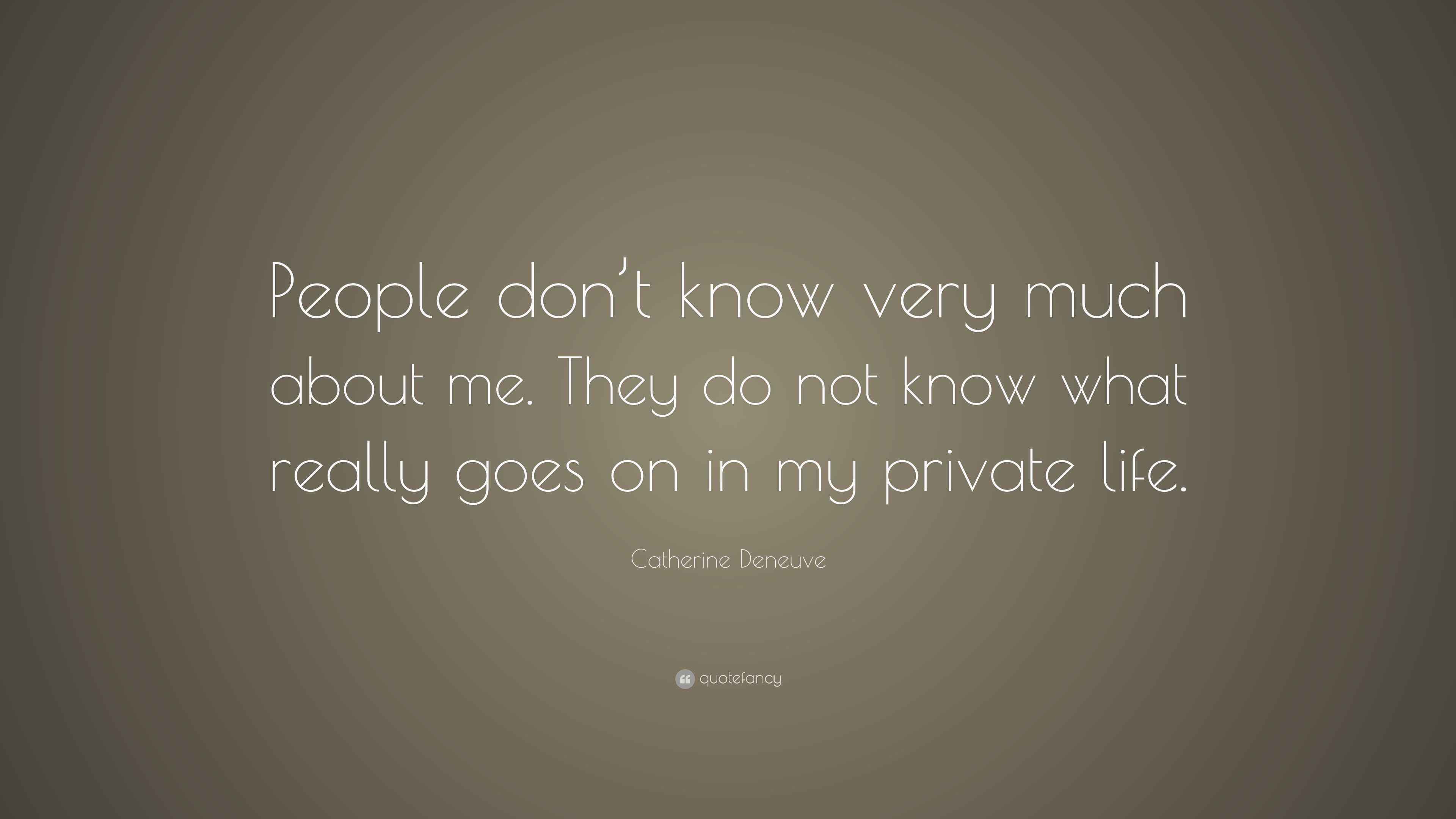 Catherine Deneuve Quote: “People don’t know very much about me. They do ...