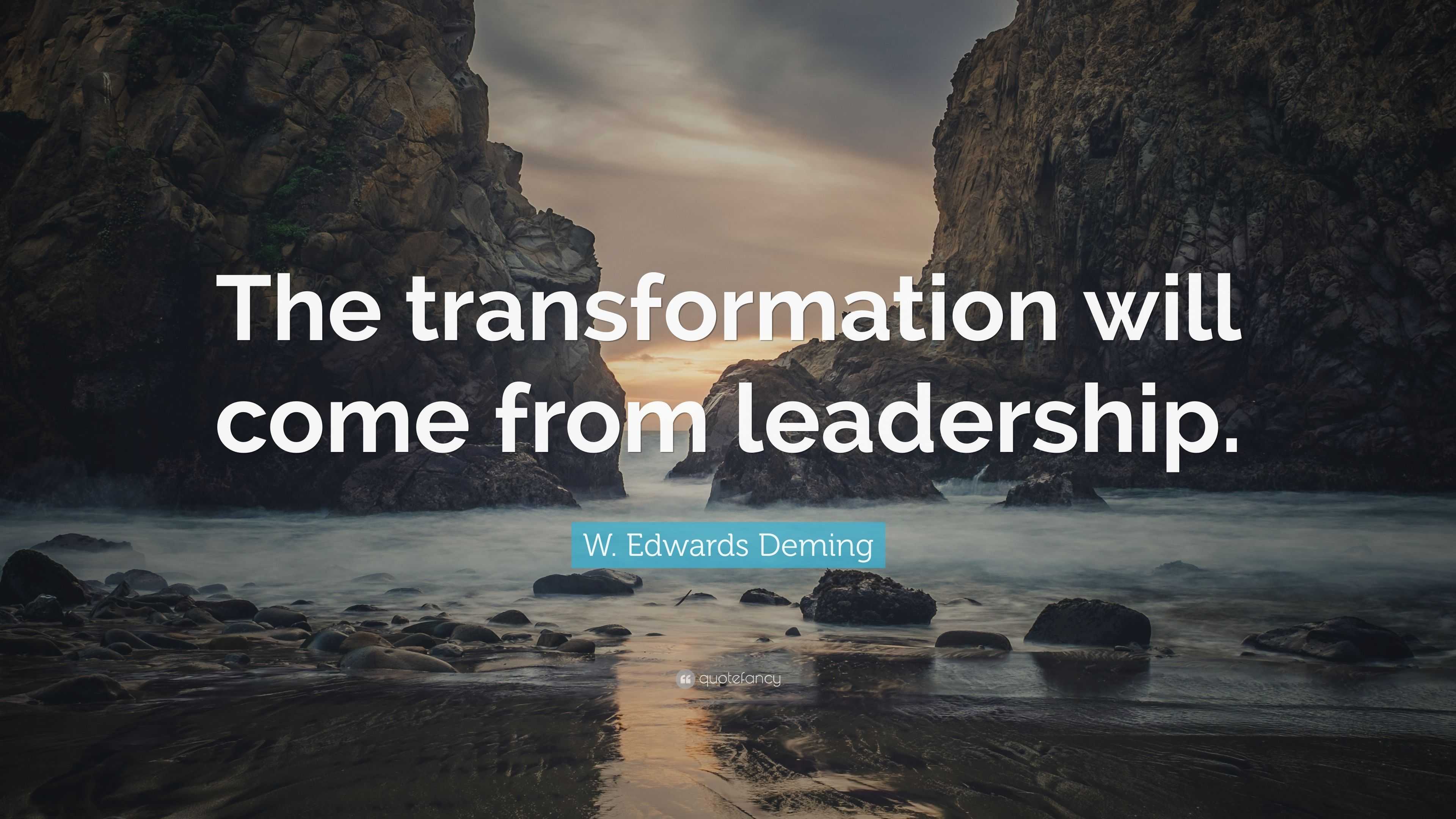 W. Edwards Deming Quote: “The transformation will come from leadership.”