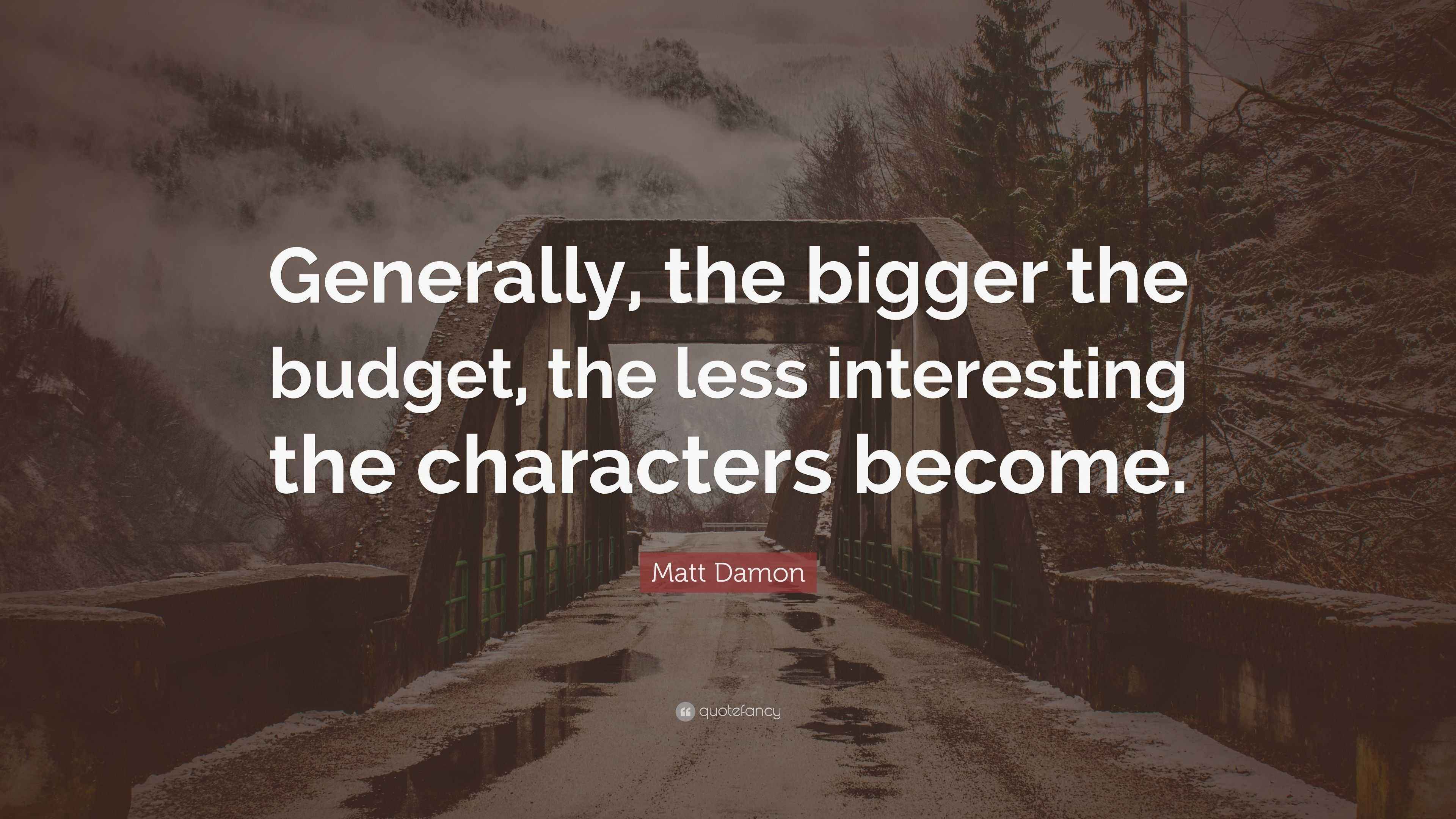 Matt Damon Quote: “Generally, the bigger the budget, the less ...