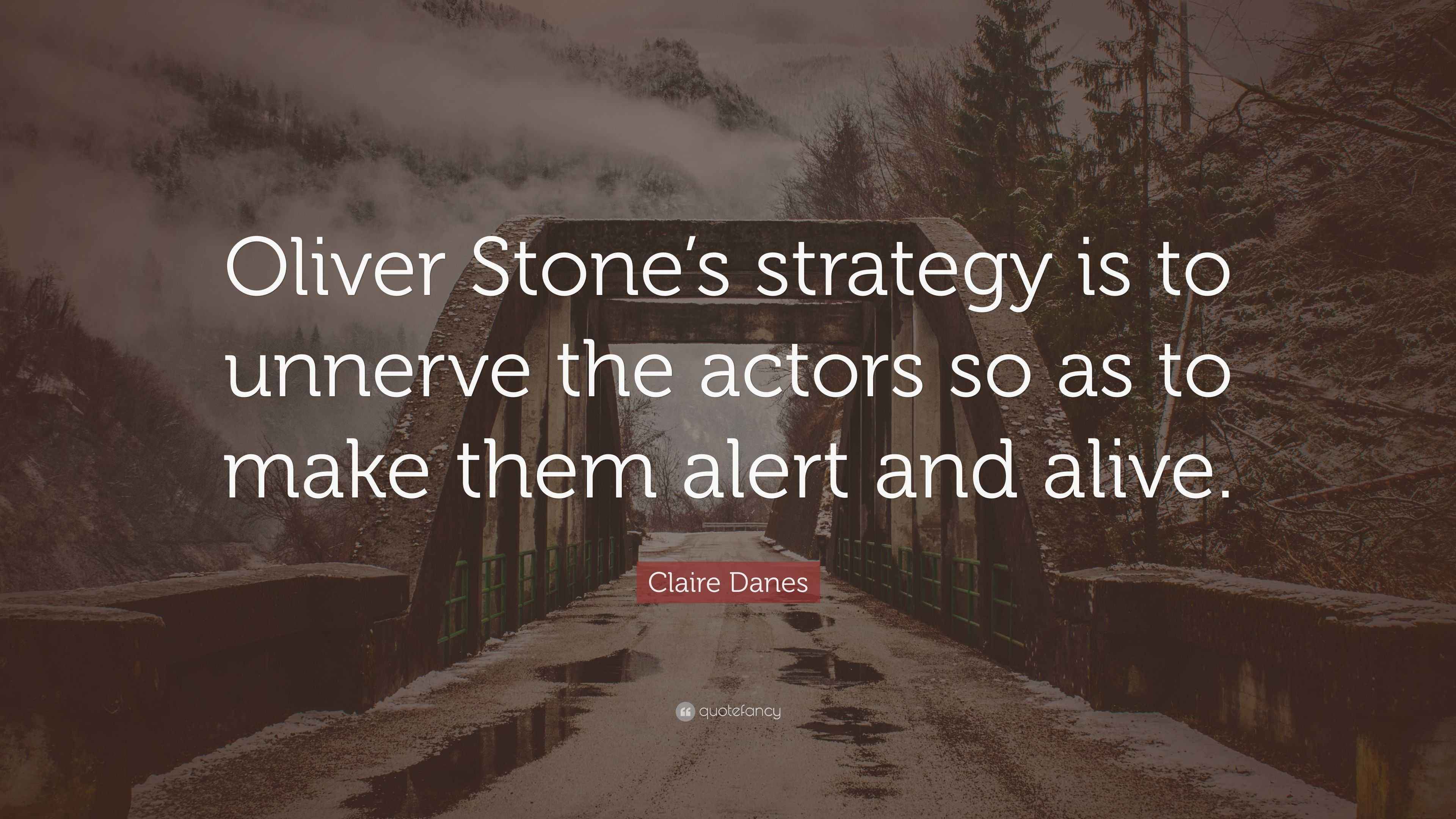 Claire Danes Quote: “Oliver Stone’s strategy is to unnerve the actors ...