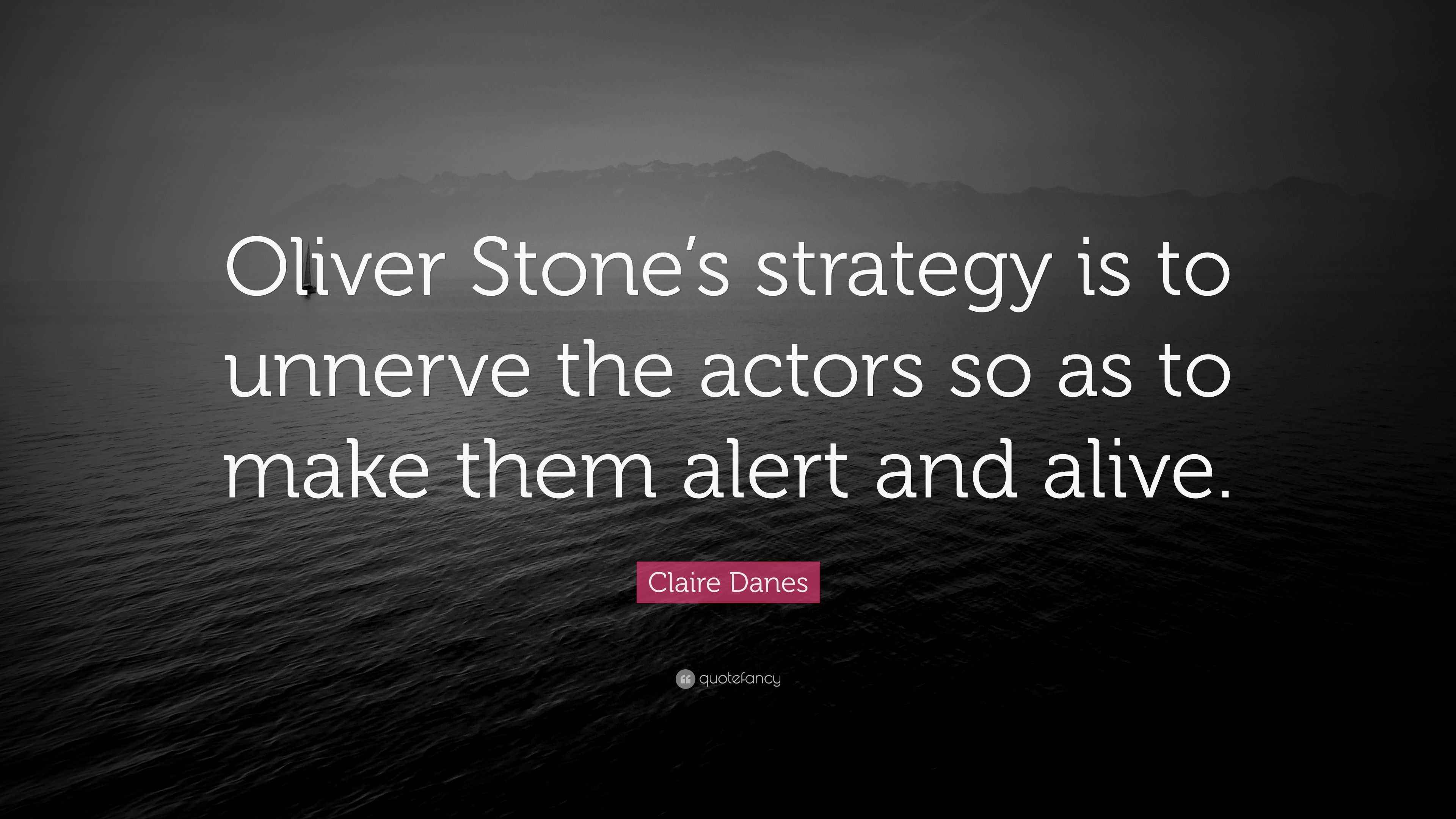 Claire Danes Quote: “Oliver Stone’s strategy is to unnerve the actors ...