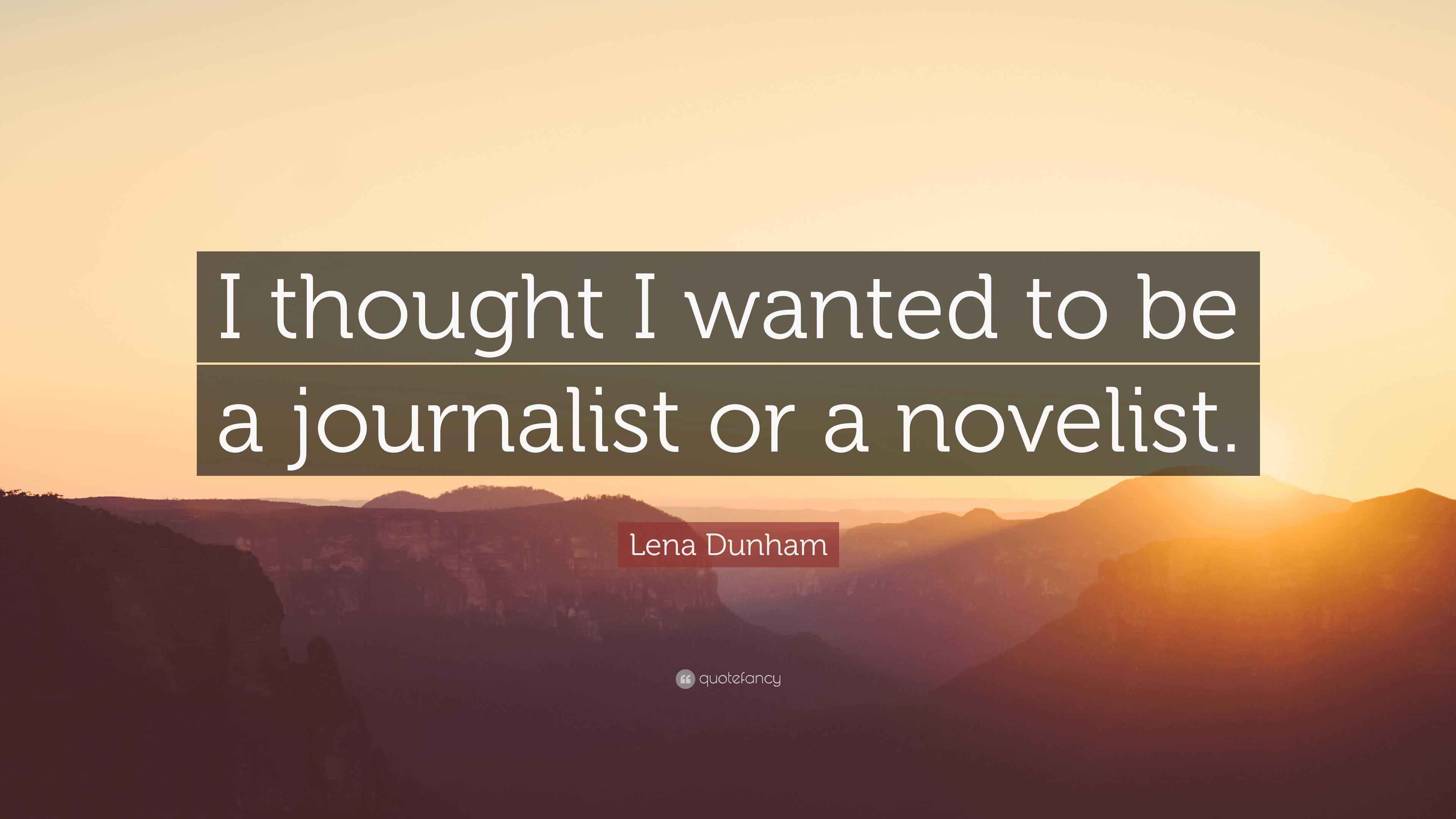 Lena Dunham Quote: “I thought I wanted to be a journalist or a novelist.”