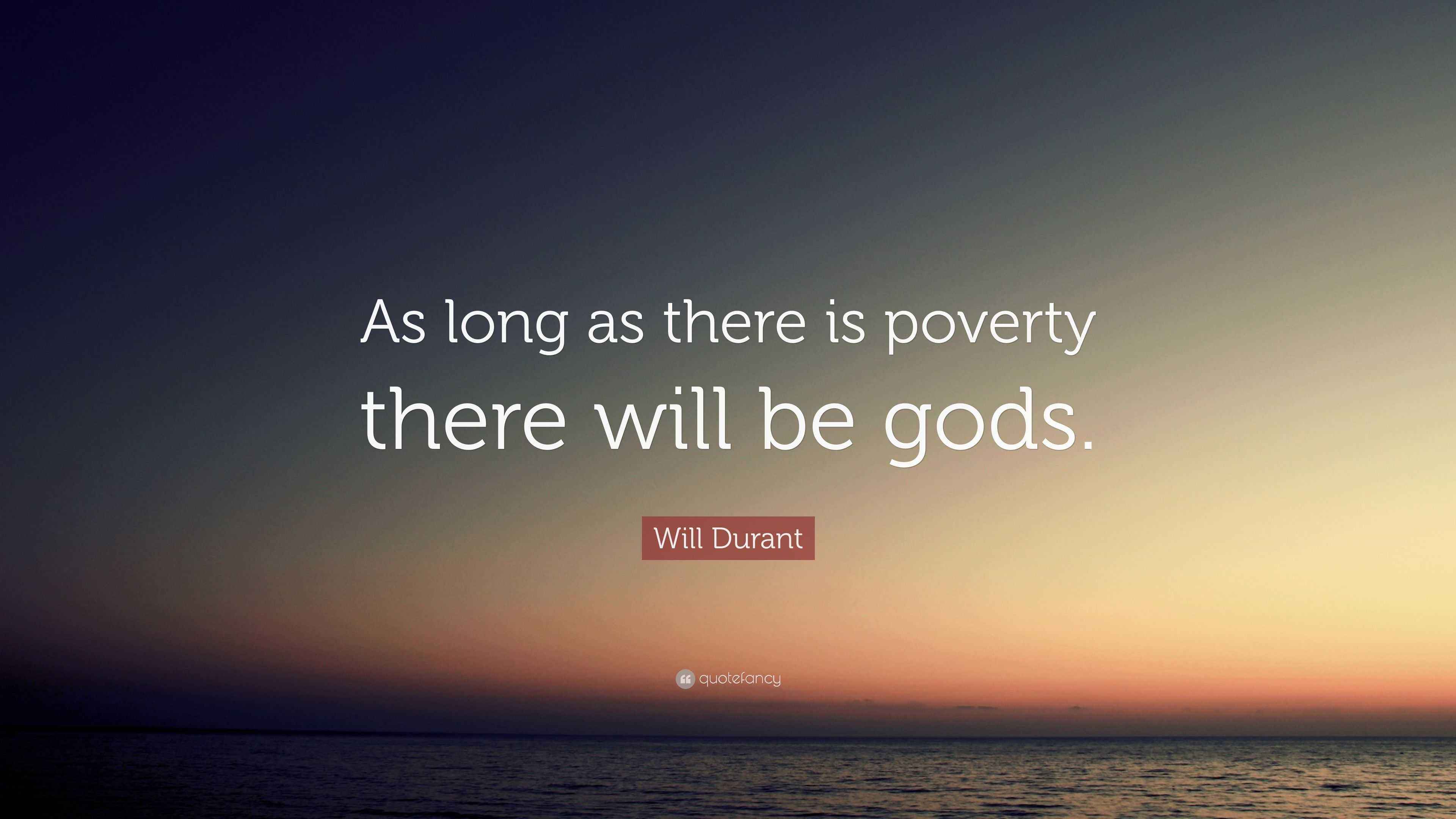 Will Durant Quote: “As long as there is poverty there will be gods.”