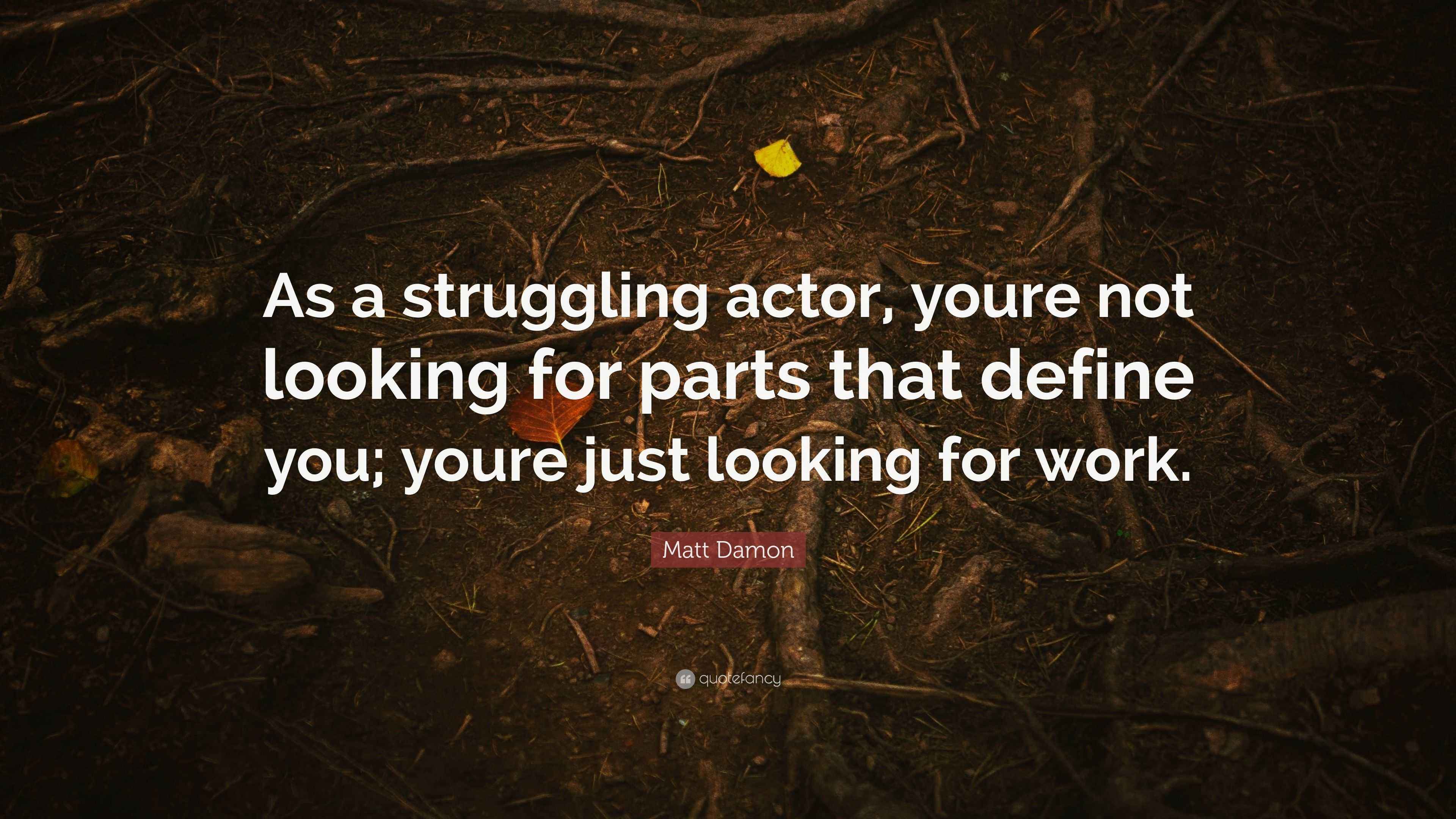 Matt Damon Quote: “As a struggling actor, youre not looking for parts ...