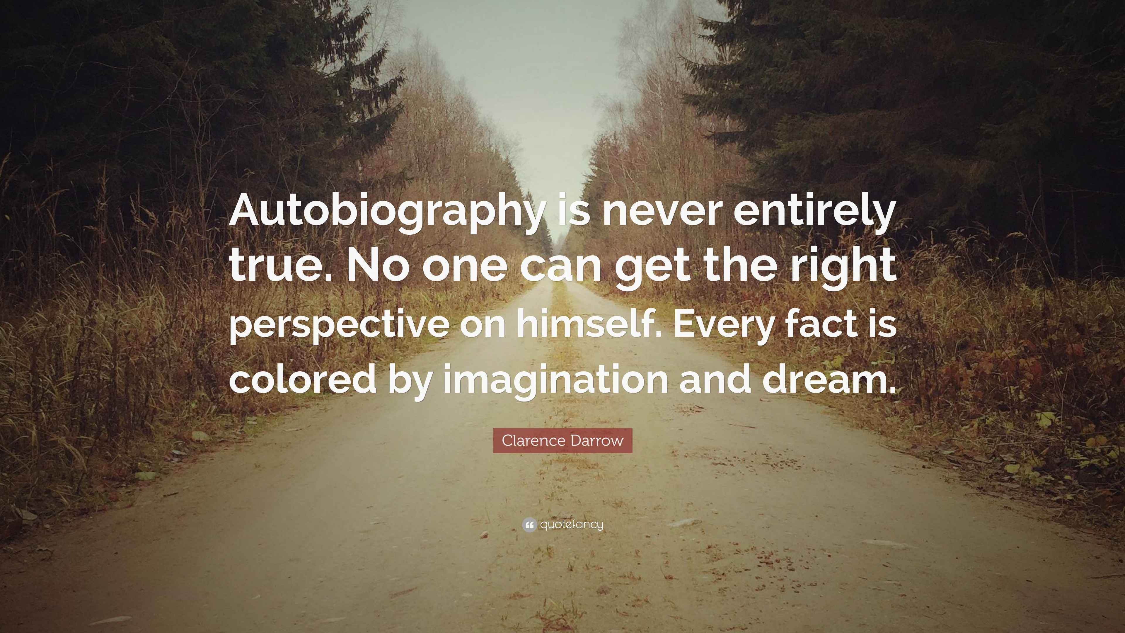 Clarence Darrow Quote: “Autobiography is never entirely true. No one ...