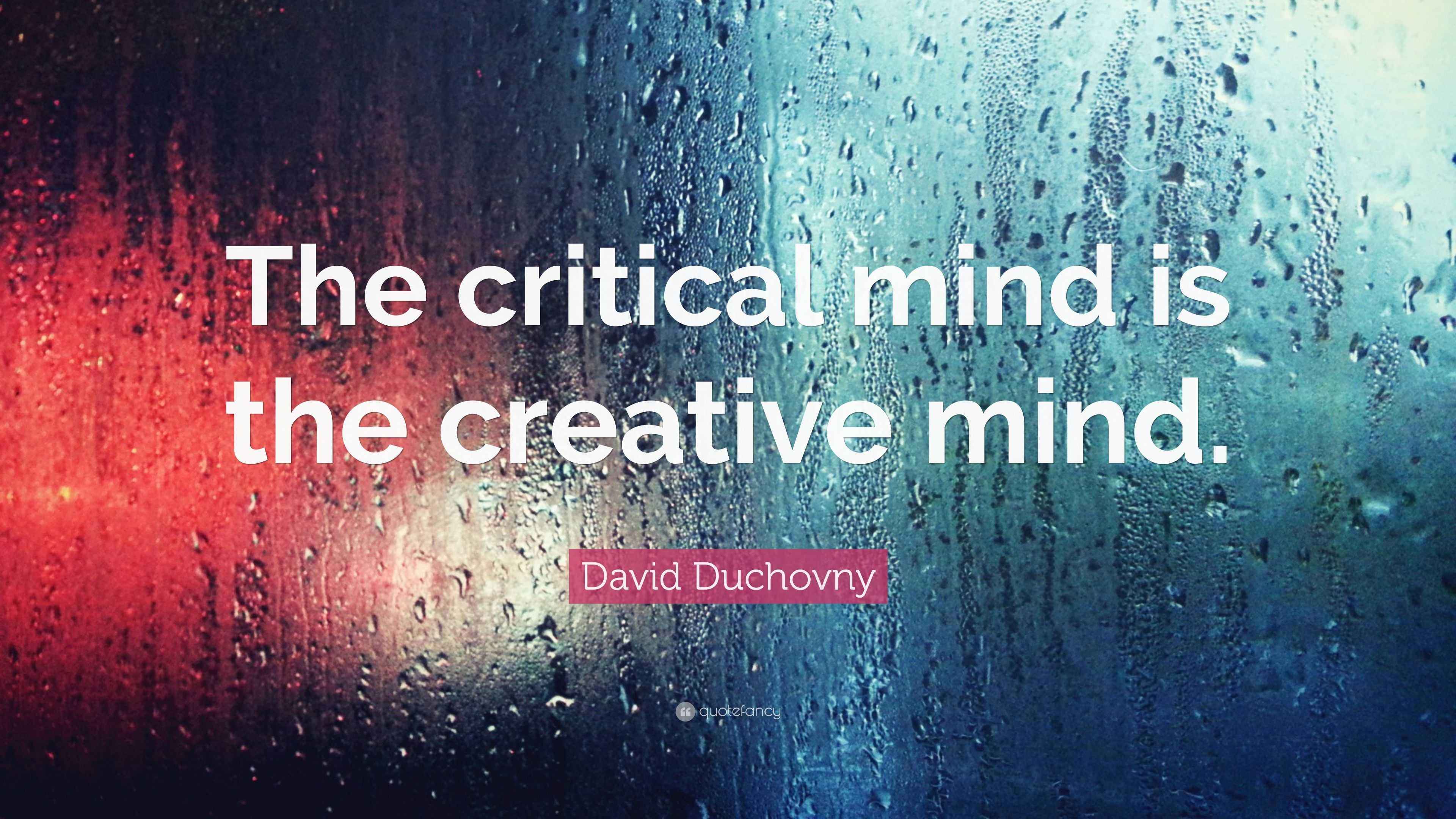 David Duchovny Quote: “The critical mind is the creative mind.”