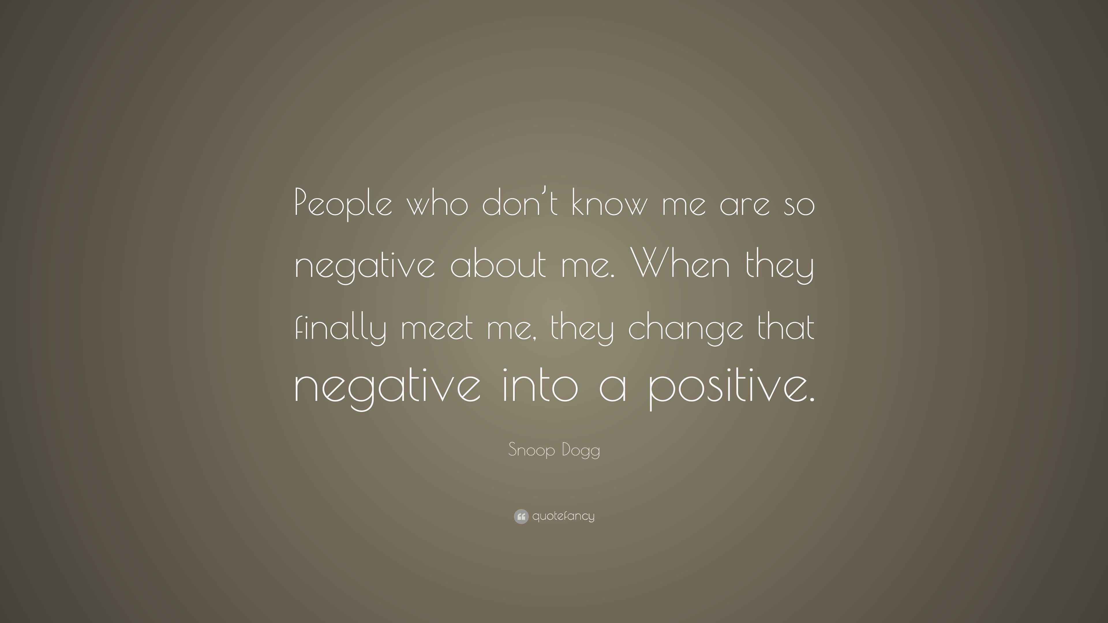 Snoop Dogg Quote: “People who don’t know me are so negative about me ...