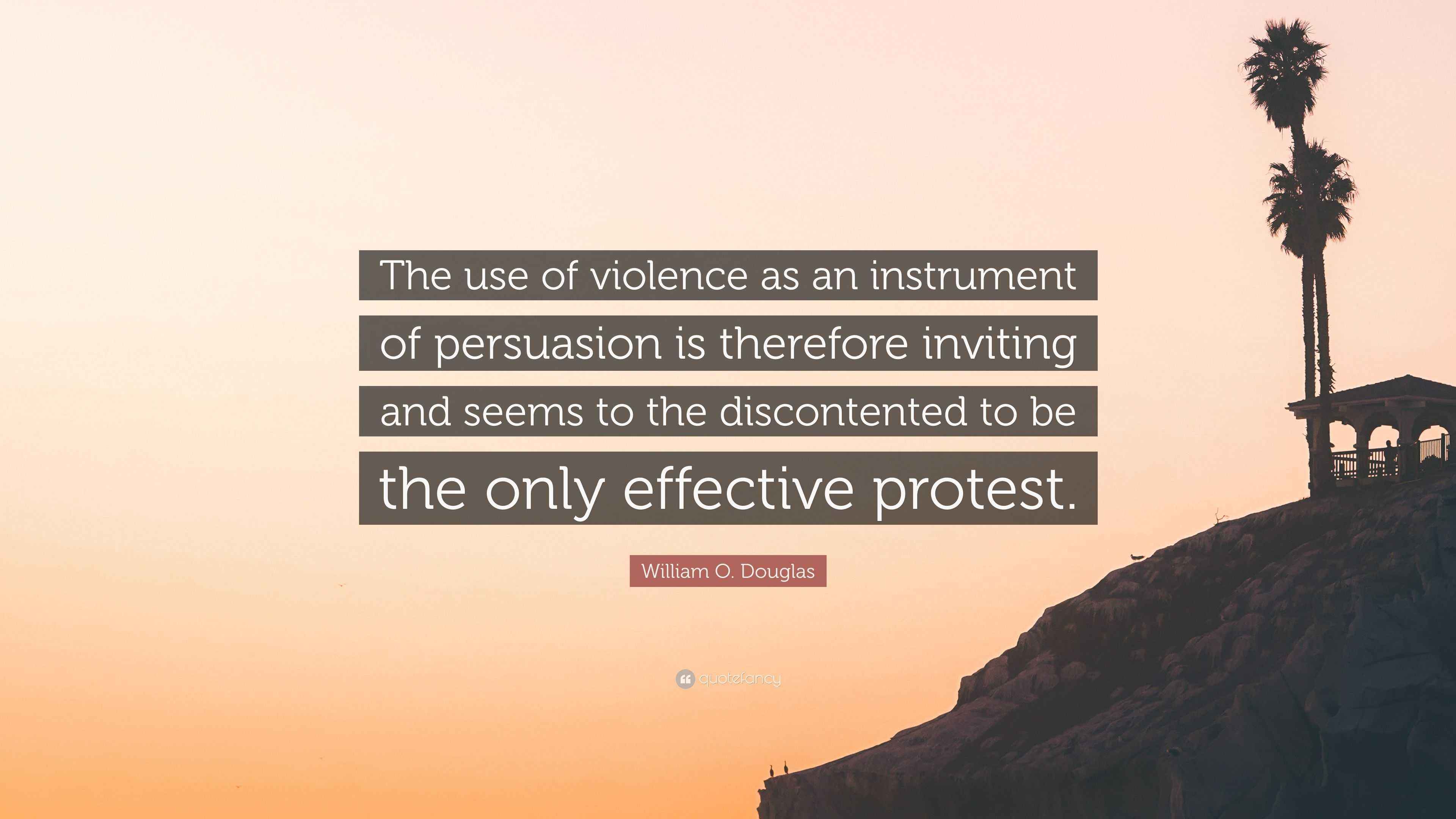 William O. Douglas Quote: “The use of violence as an instrument of ...