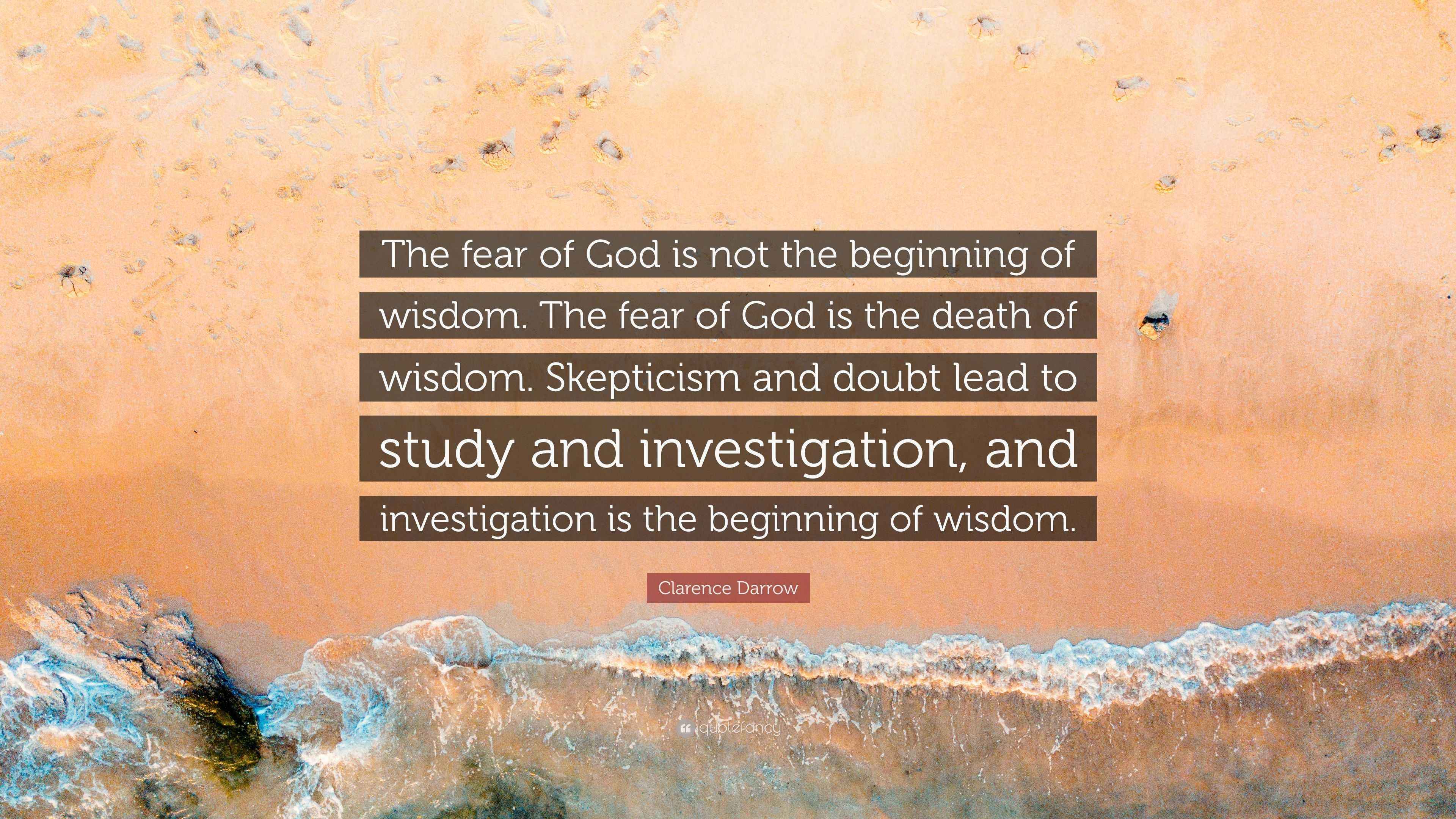 Clarence Darrow Quote: “The fear of God is not the beginning of wisdom ...