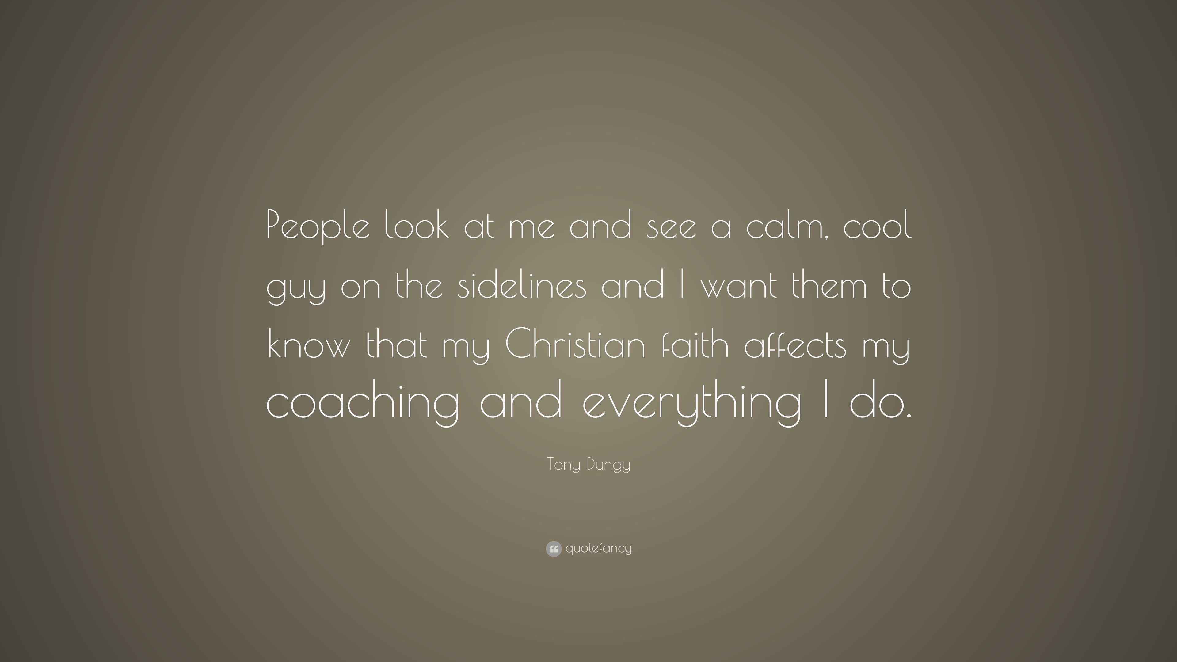 Tony Dungy Quote: “People look at me and see a calm, cool guy on the ...